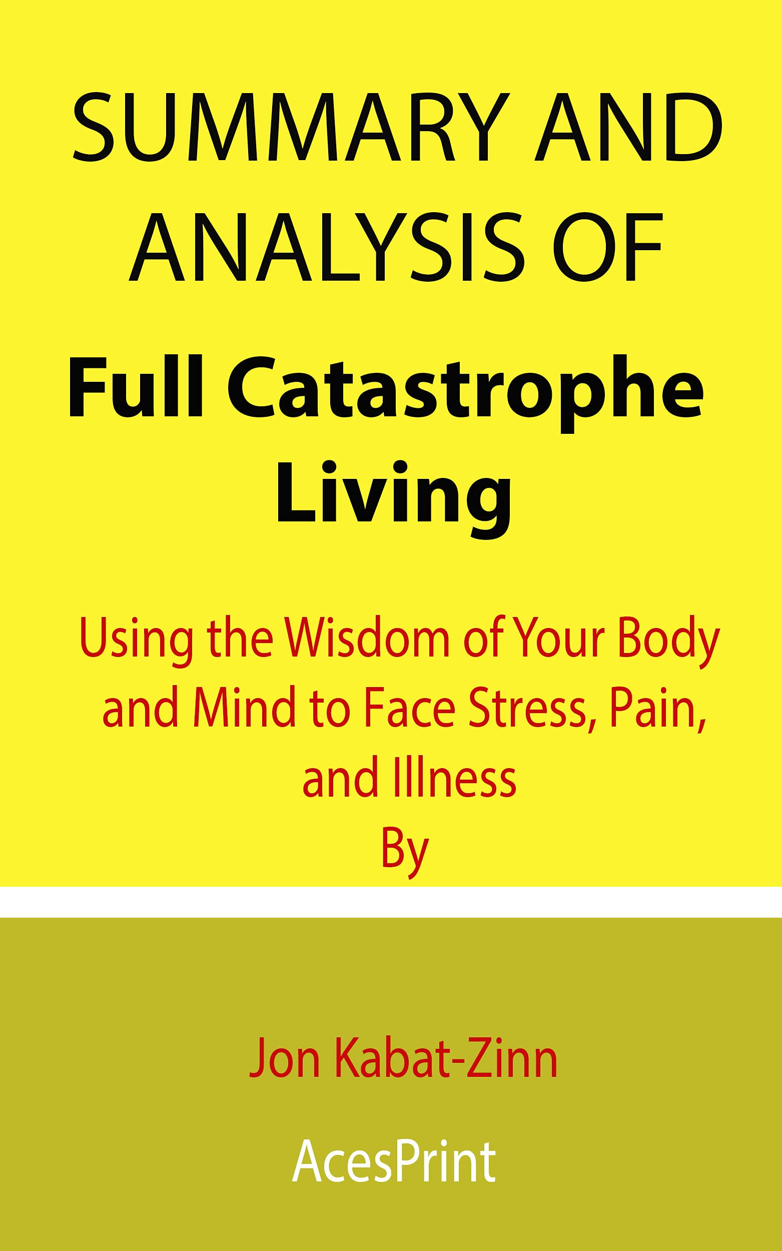 Summary and Analysis of Full Catastrophe Living: Using the Wisdom of ...