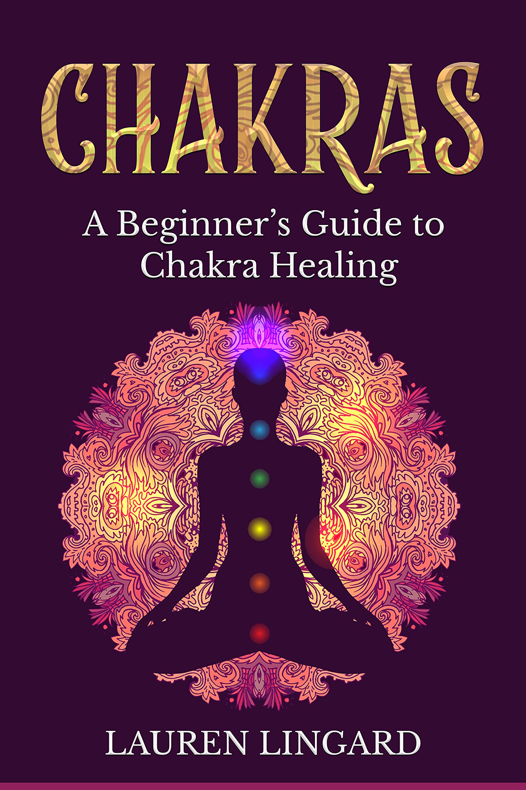 Chakras: A Beginner’s Guide to Chakra Healing by Lauren Lingard | Goodreads