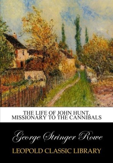 The life of John Hunt, missionary to the cannibals by George Stringer ...