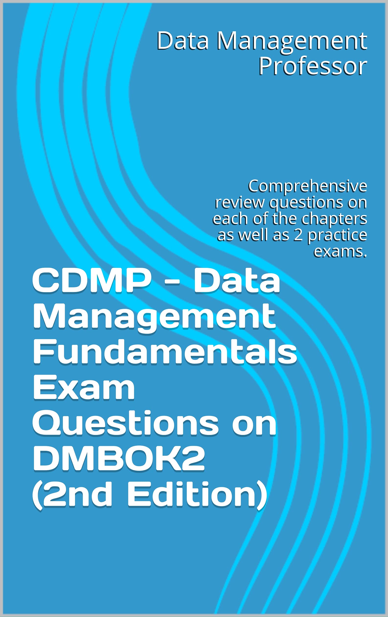 CDMP - Data Management Fundamentals Exam Questions on DMBOK2 (2nd ...