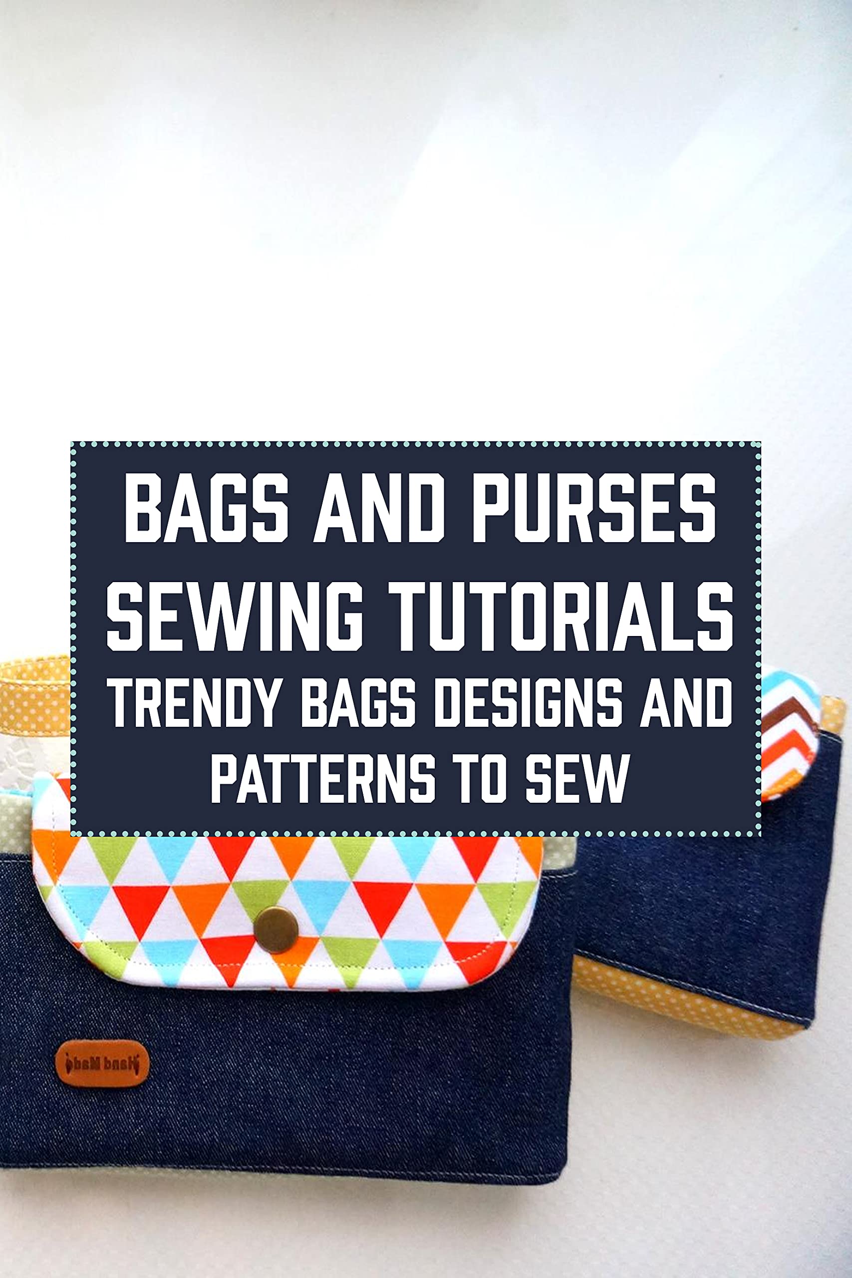 Bags and Purses Sewing Tutorials: Trendy Bags Designs and Patterns to ...
