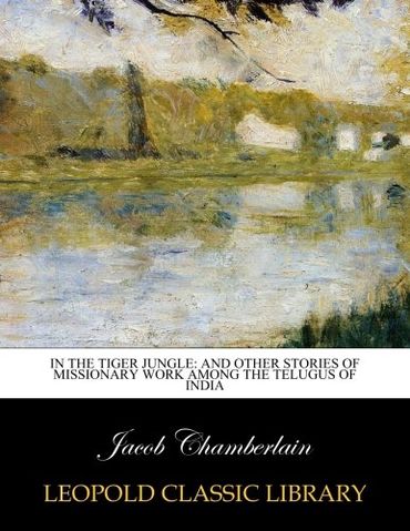 In the tiger jungle: and other stories of missionary work among the Telugus of India by Jacob ...