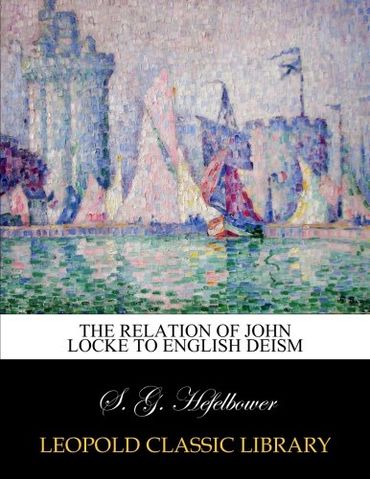 The relation of John Locke to English deism by S.G. Hefelbower | Goodreads