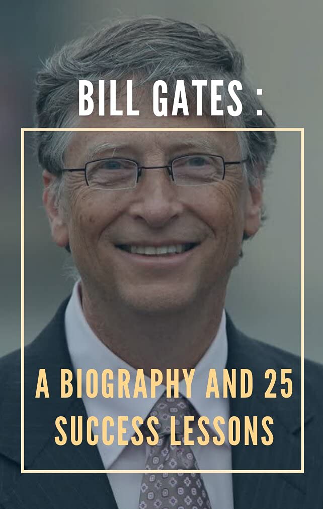 Bill gates : a biography and 25 success lessons: secrets behind the ...