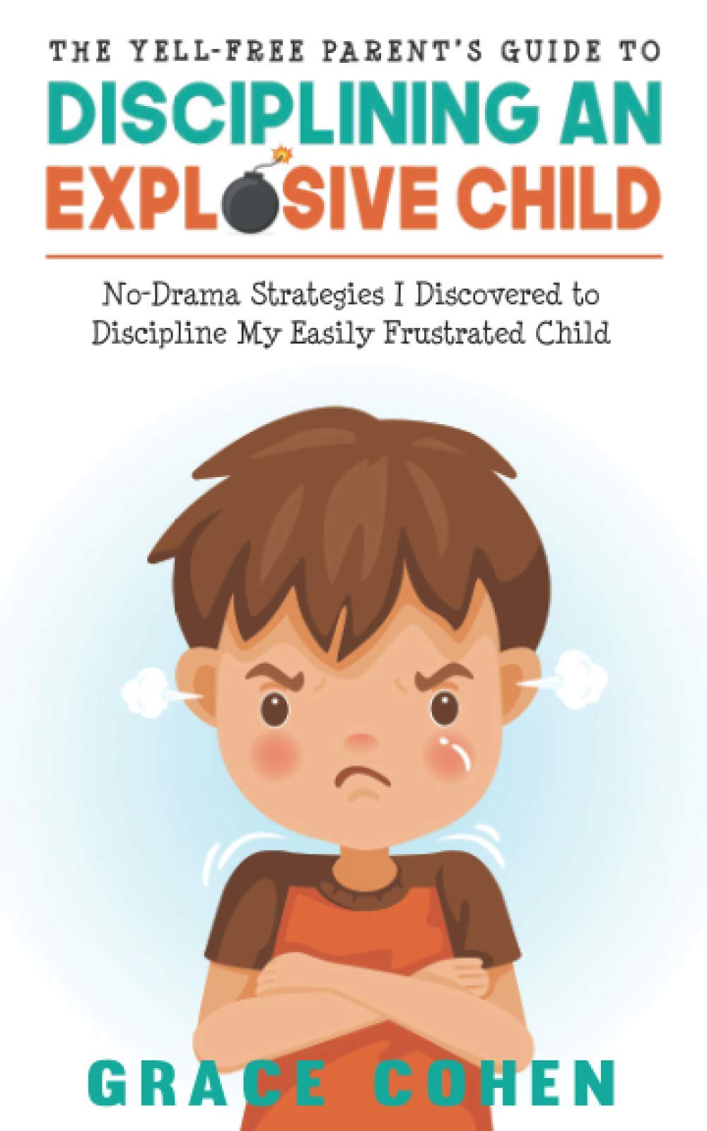 The Yell-Free Parent’s Guide to Disciplining an Explosive Child: No ...