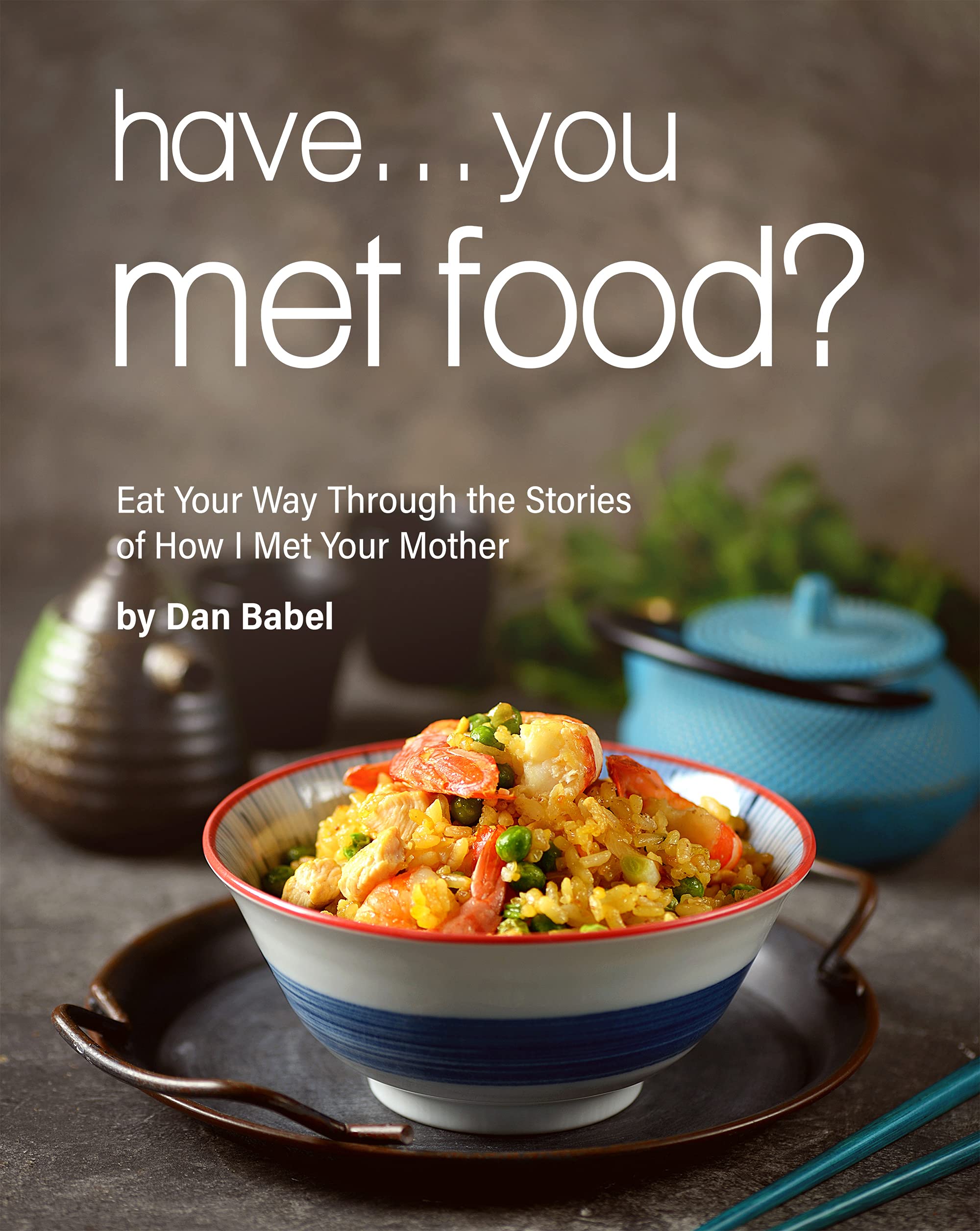 Have... You Met Food?: Eat Your Way Through the Stories of How I Met ...