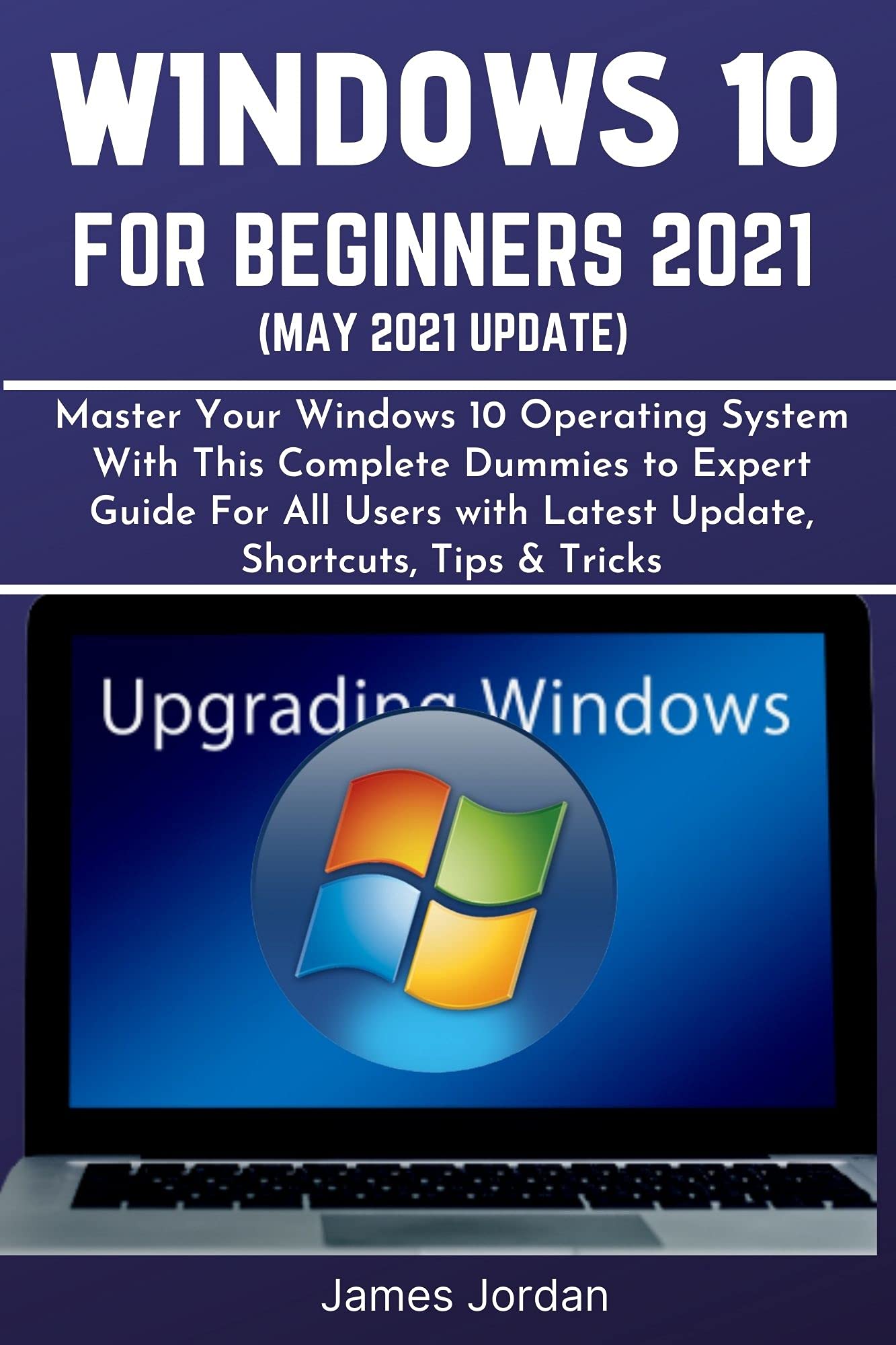 WINDOWS 10 FOR BEGINNERS 2021 (MAY 2021 UPDATE): Master Your Windows 10 ...