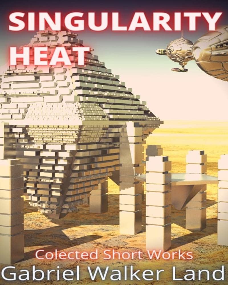 SINGULARITY HEAT: The collected short speculative fiction of Gabriel Walker Land by Gabriel ...