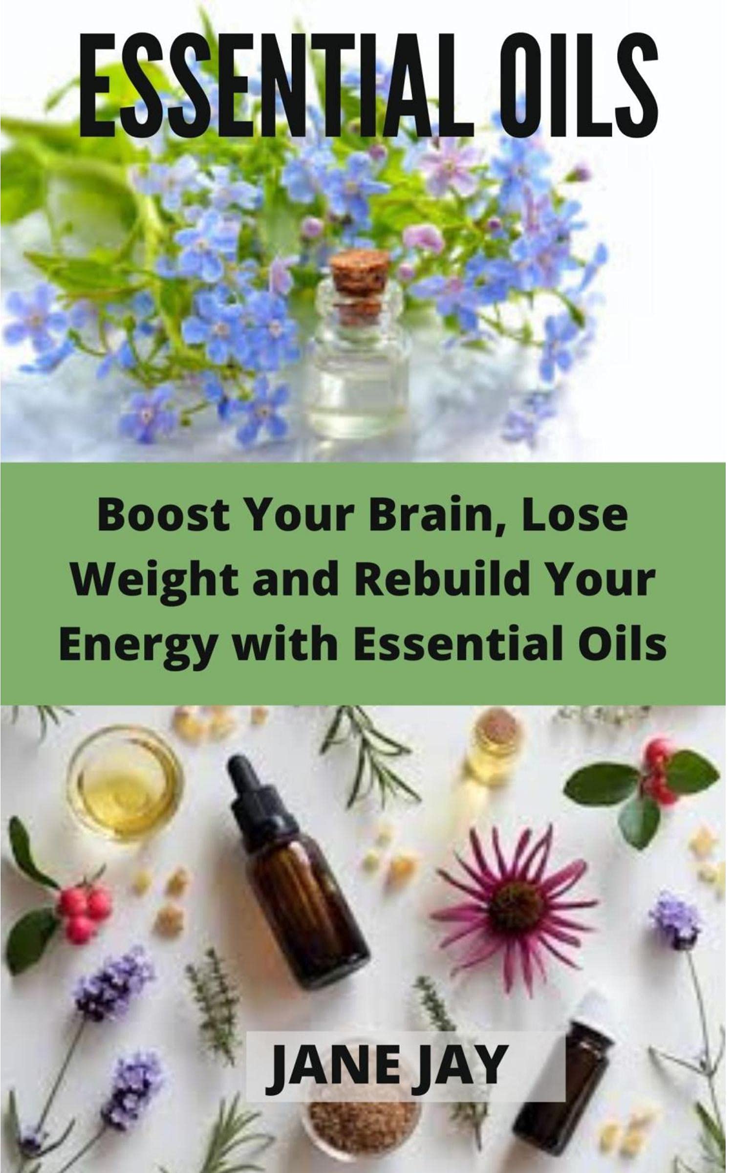ESSENTIAL OILS: Boost Your Brain, Lose Weight and Rebuild Your Energy ...