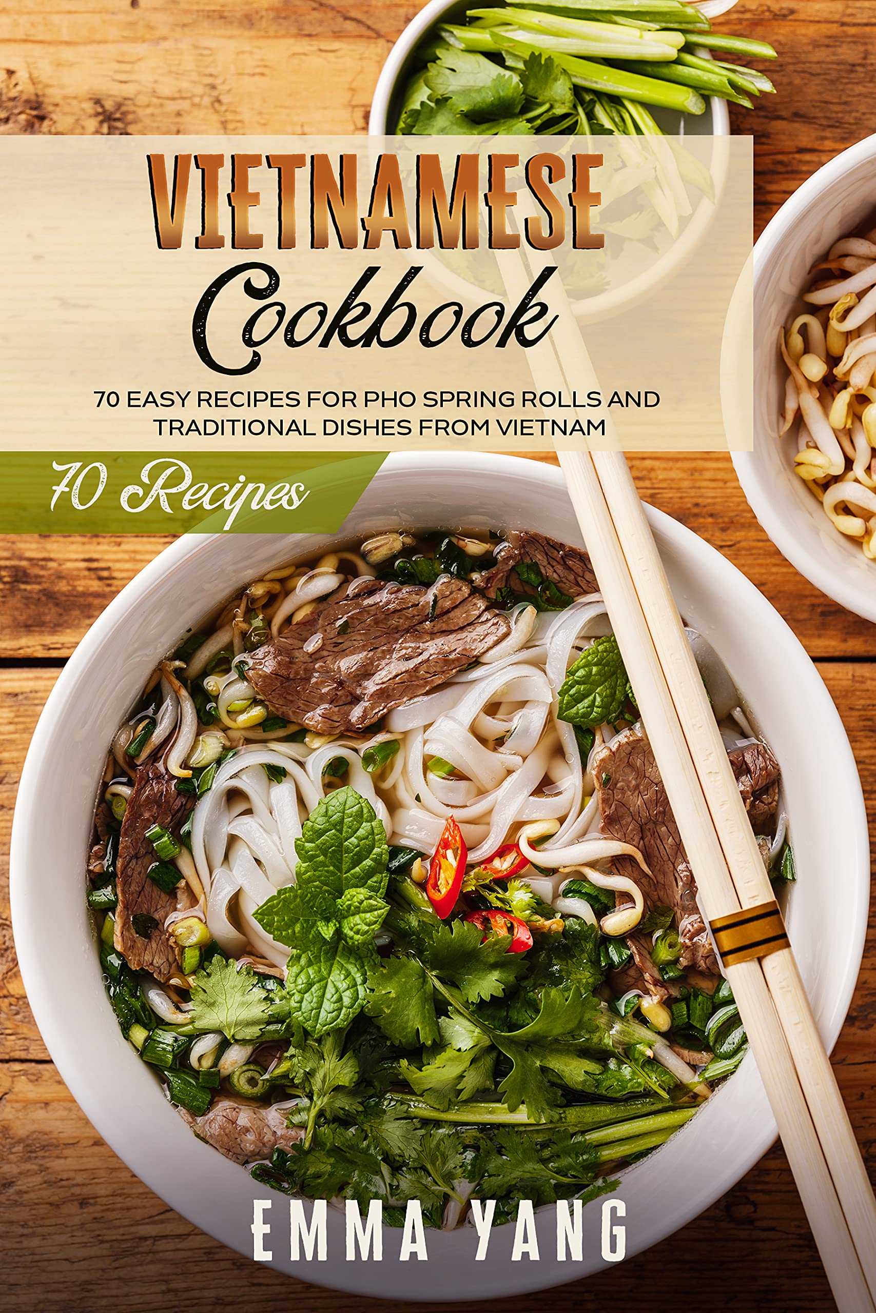 Vietnamese Cookbook: 70 Easy Recipes For Pho Spring Rolls And ...