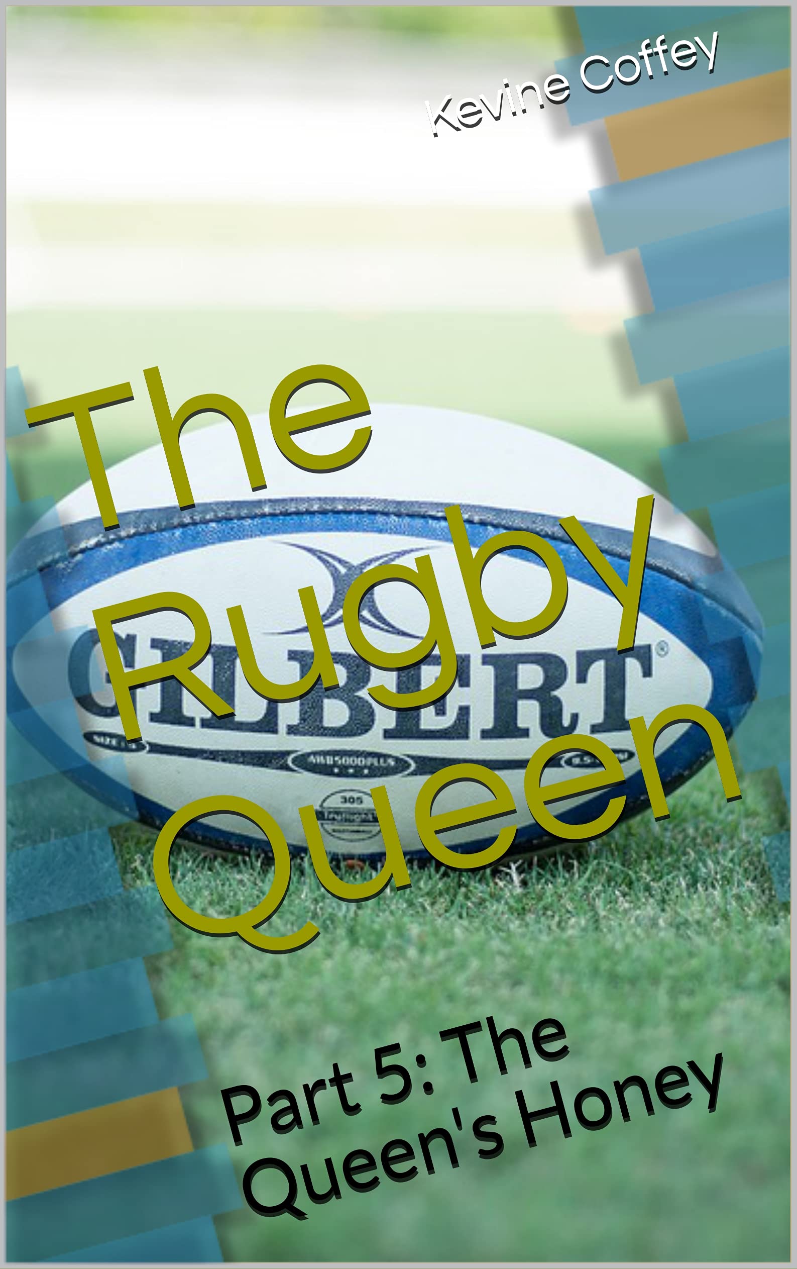 The Rugby Queen: Part 5: The Queen's Honey by Kevine Coffey | Goodreads