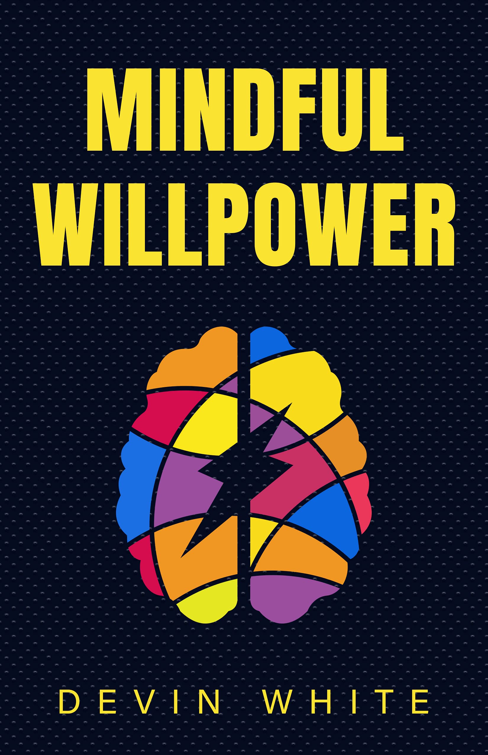 Mindful Willpower: Achieve Your Goals by Training Your Mind to Gain ...