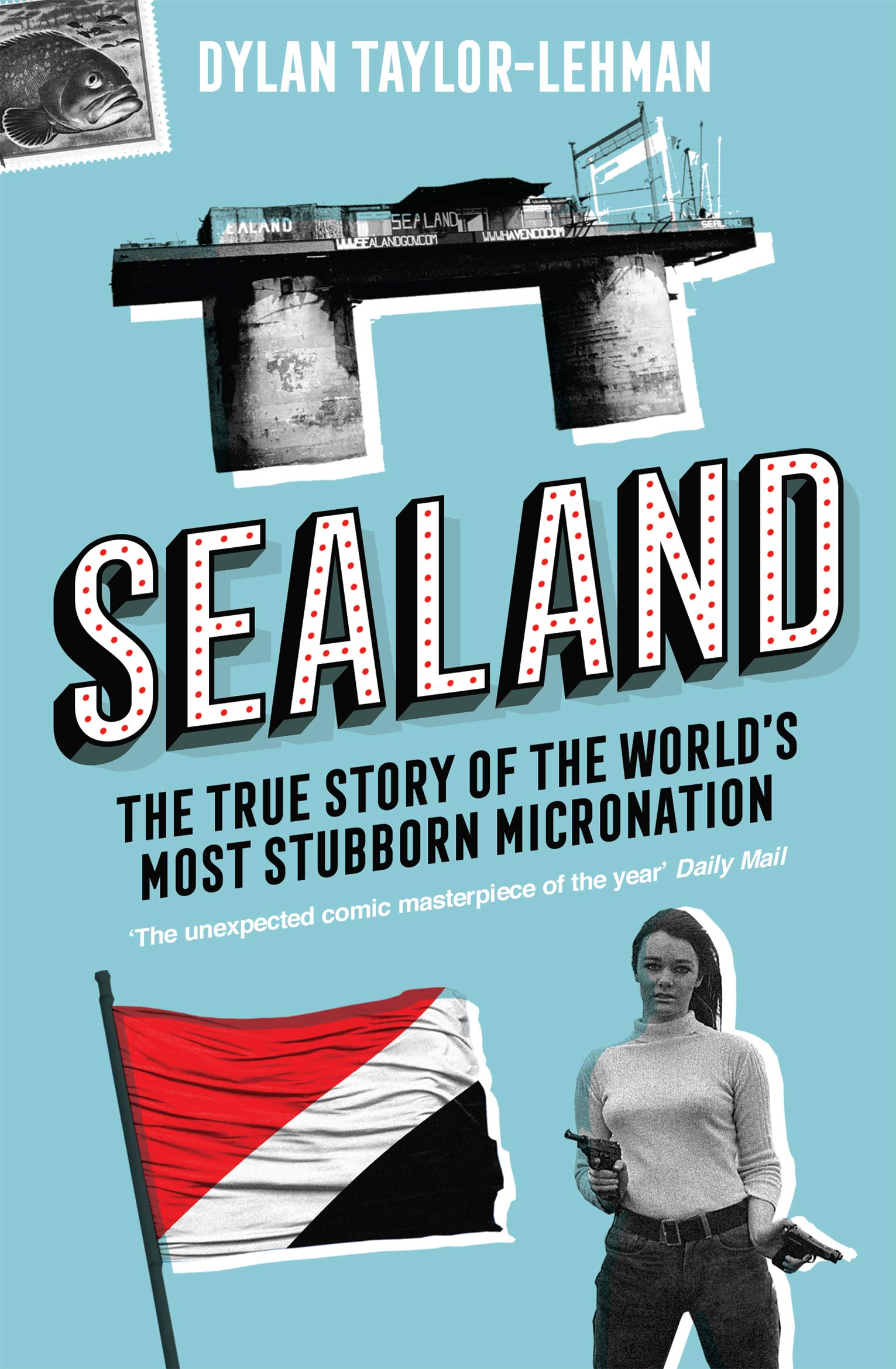 Sealand: The True Story of the World’s Most Stubborn Micronation by ...