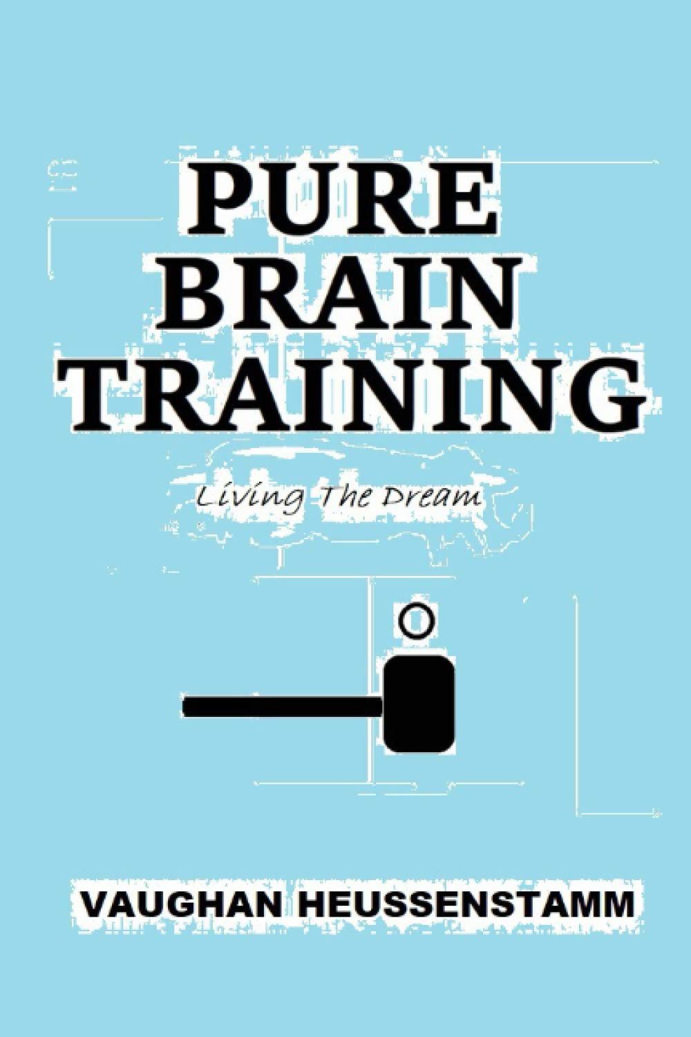 Pure Brain Training: Living The Dream by Vaughan Heussenstamm | Goodreads