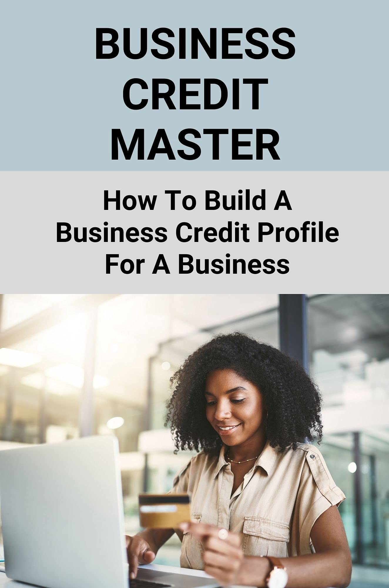 Business Credit Master: How To Build A Business Credit Profile For A ...