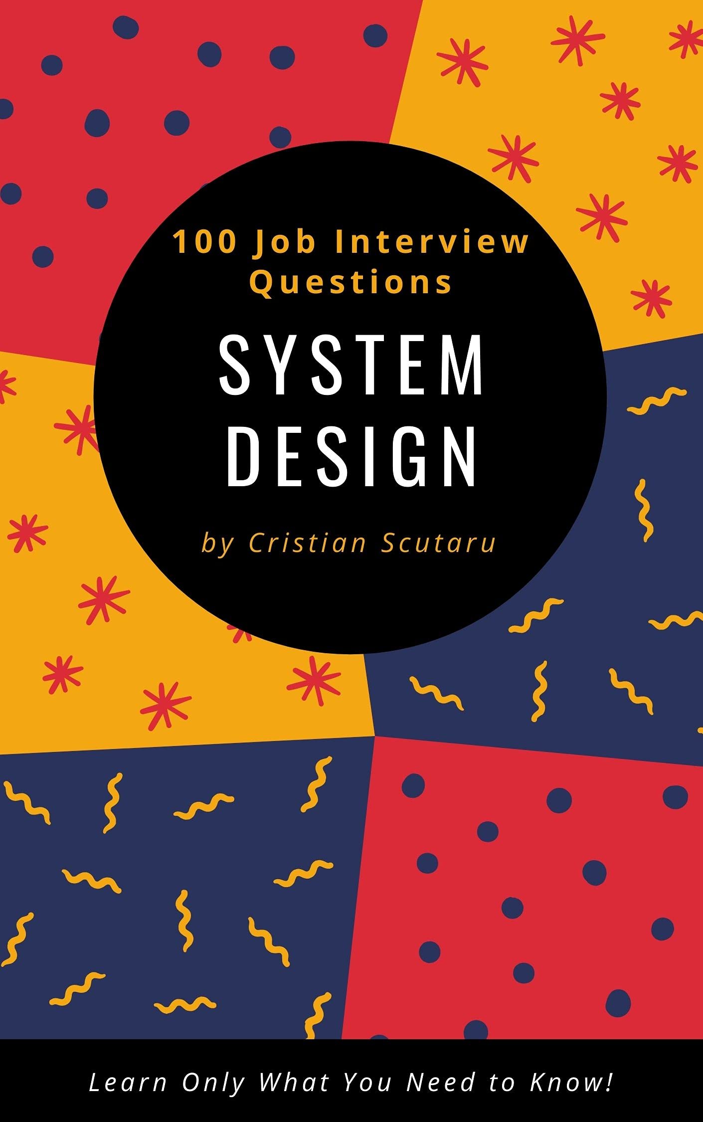 System Design: 100 Job Interview Questions by Cristian Scutaru | Goodreads