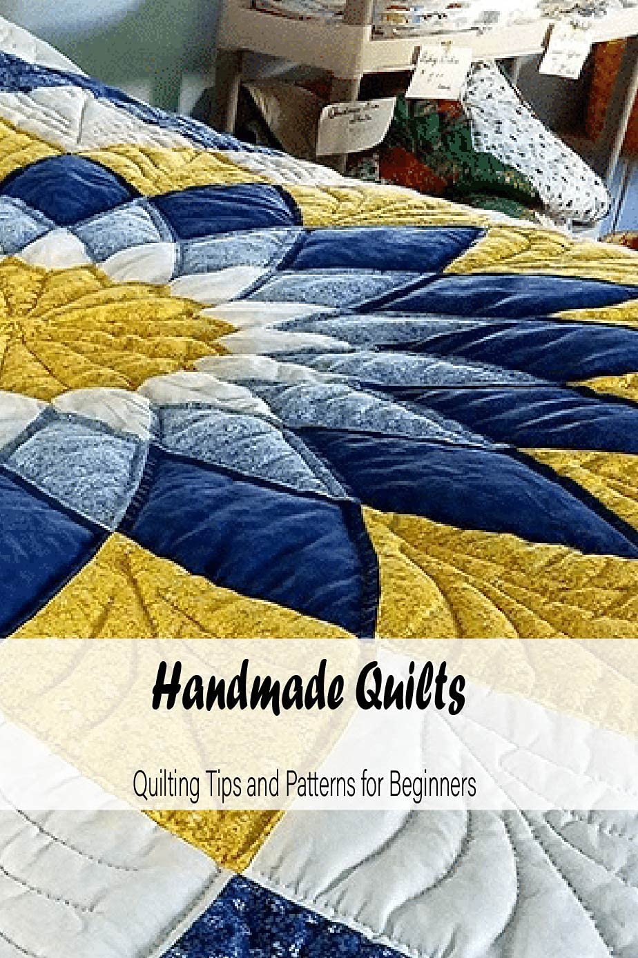 Handmade Quilts: Quilting Tips and Patterns for Beginners: Quilt ...