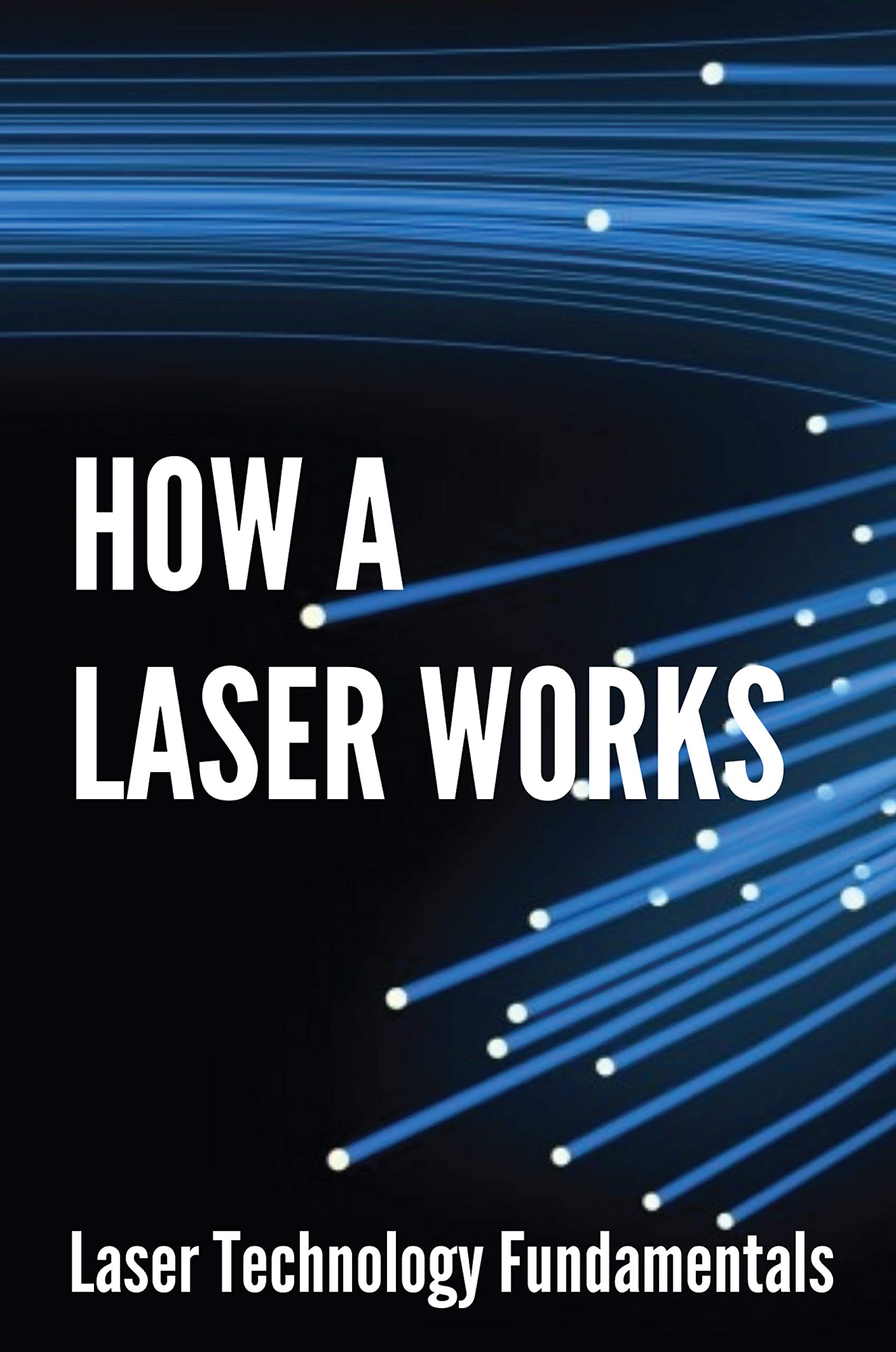 How A Laser Works: Laser Technology Fundamentals: Laser Uses by Deadra ...