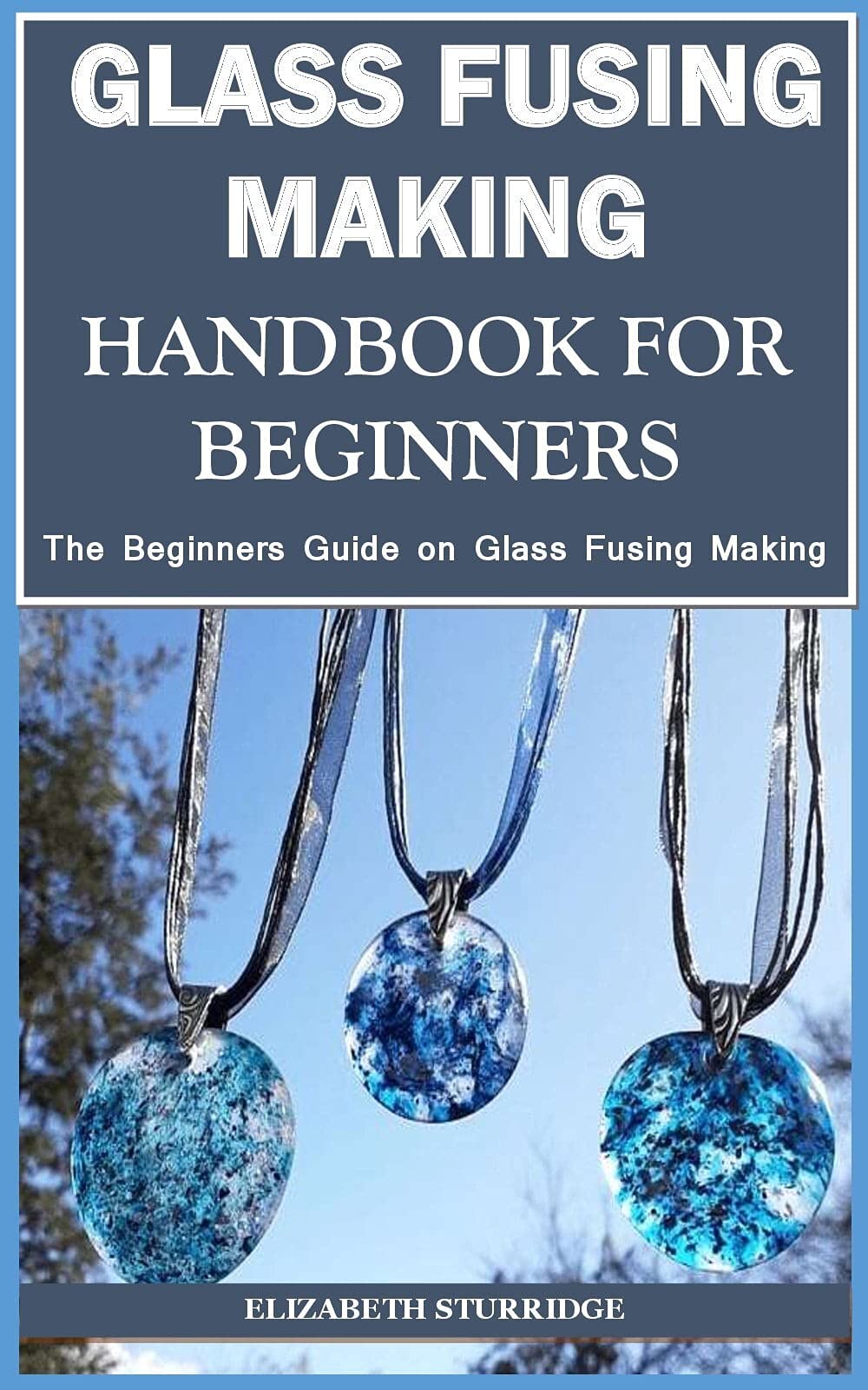 GLASS FUSING MAKING HANDBOOK FOR BEGINNERS : The Beginners Guide on ...