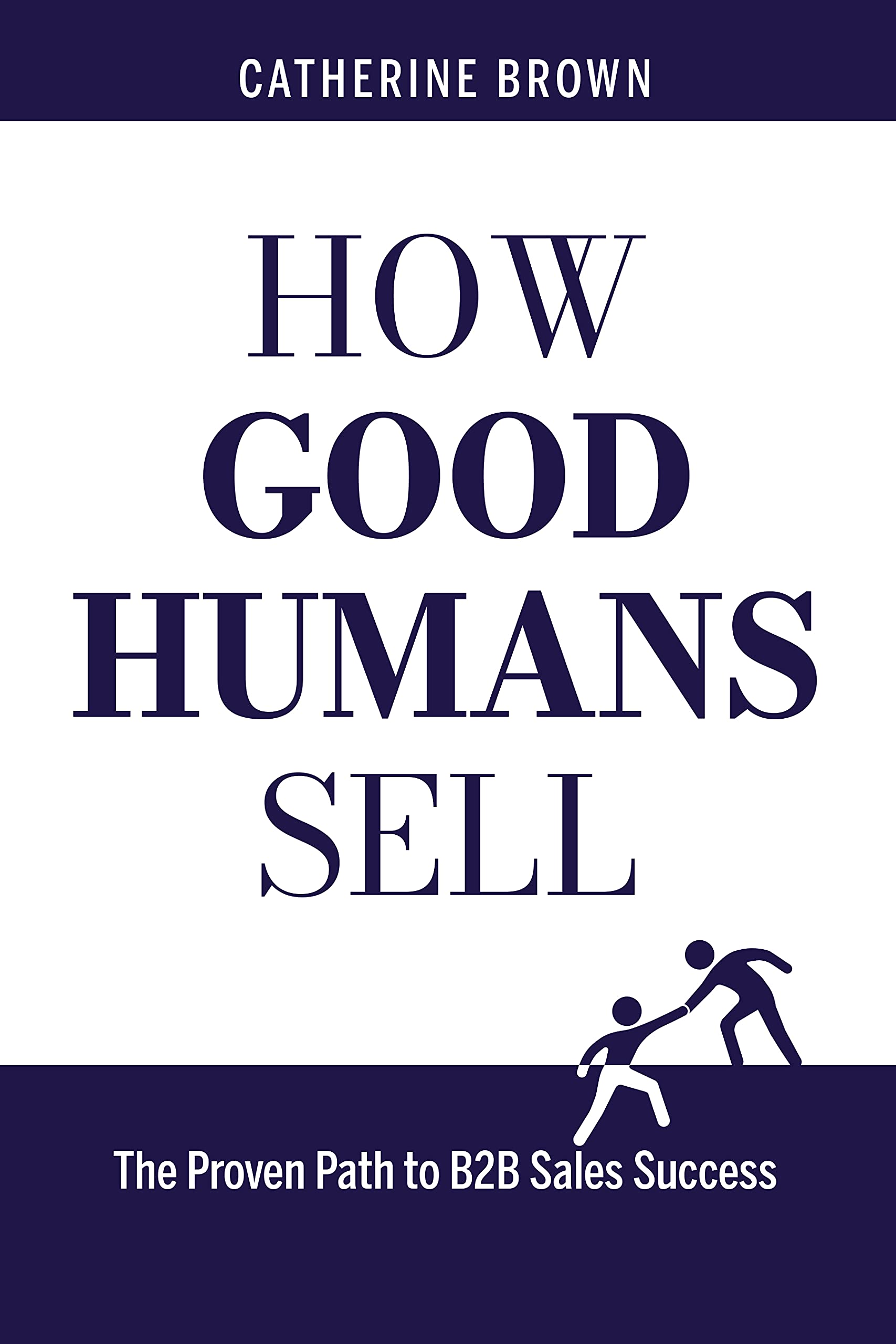 How Good Humans Sell: The Proven Path to B2B Sales Success by Catherine ...