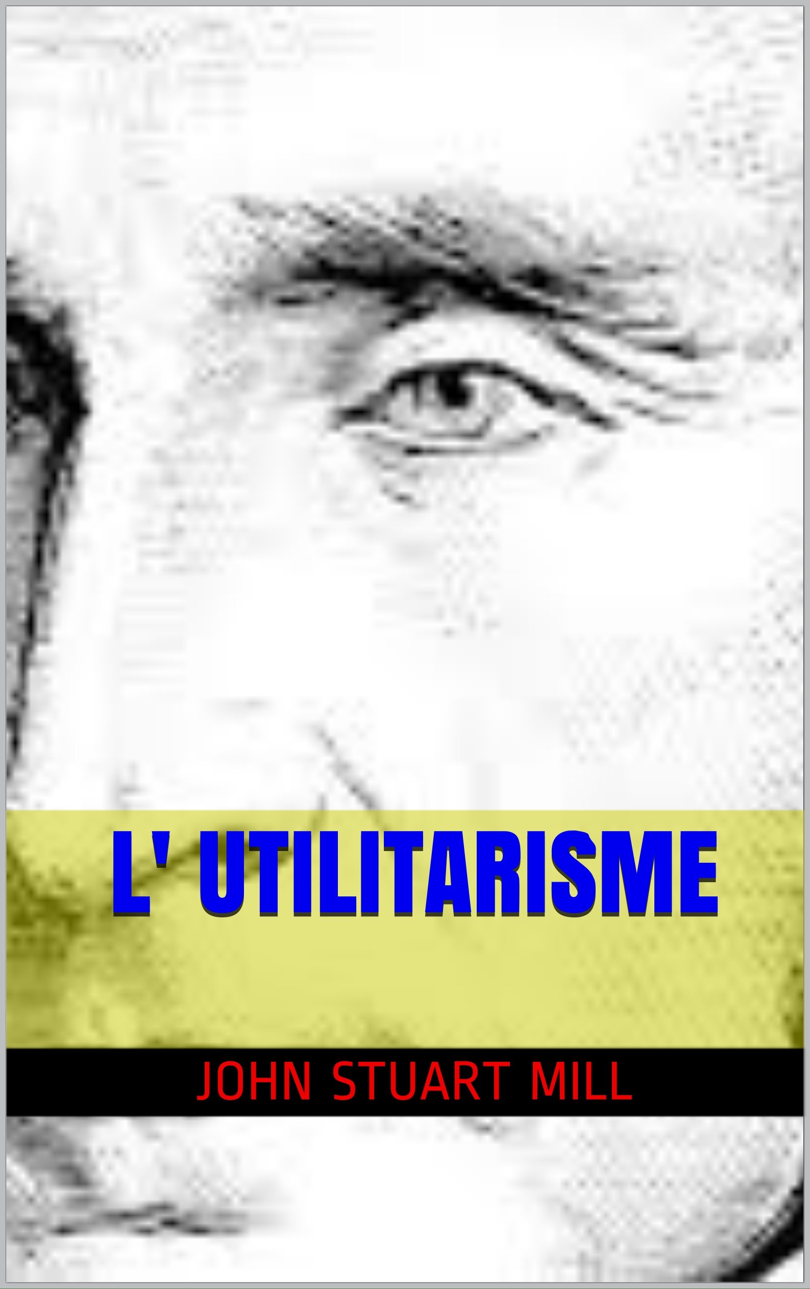 l'utilitarisme (French Edition) by John Stuart Mill | Goodreads