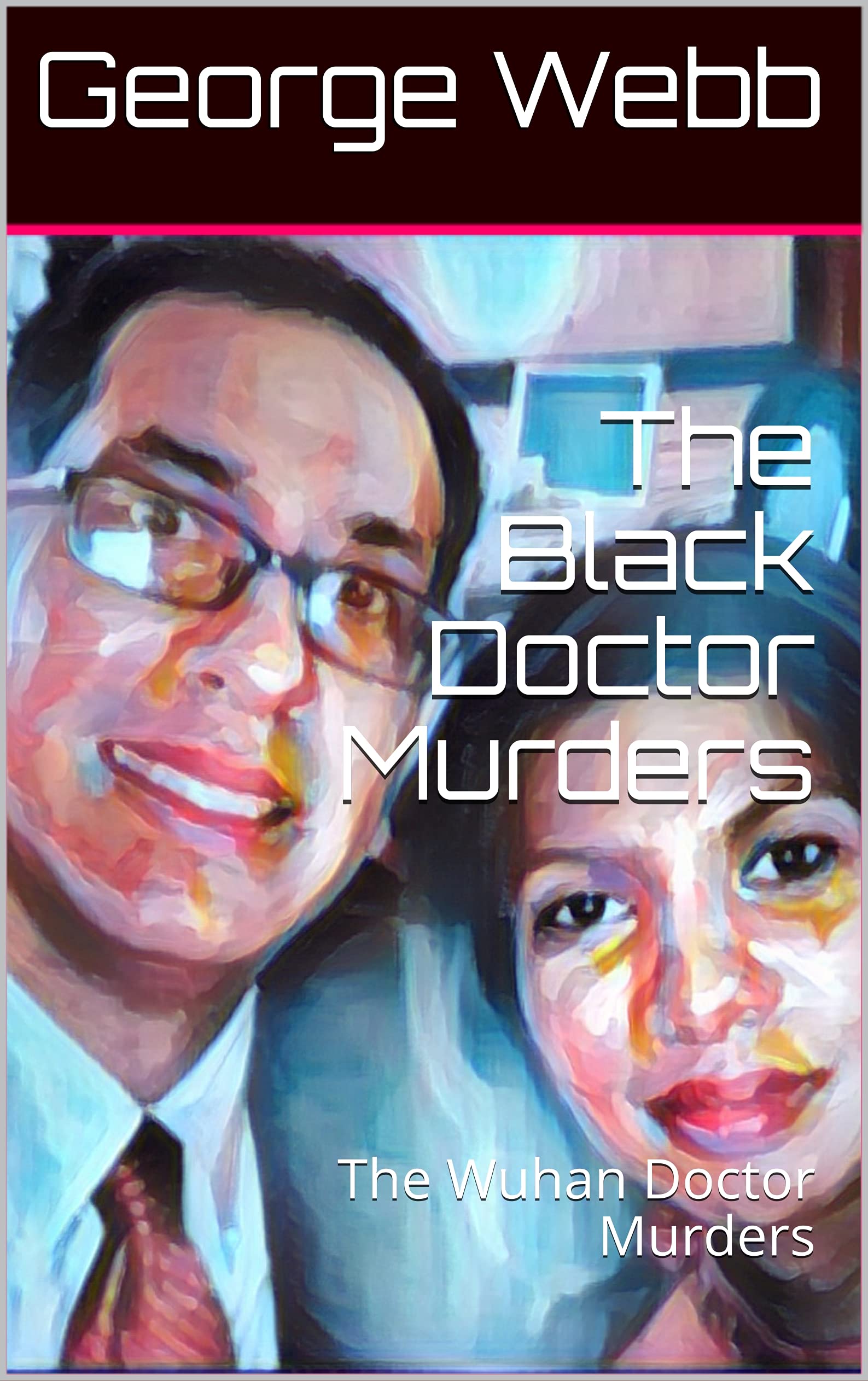 The Black Doctor Murders: The Wuhan Doctor Murders by George Webb ...