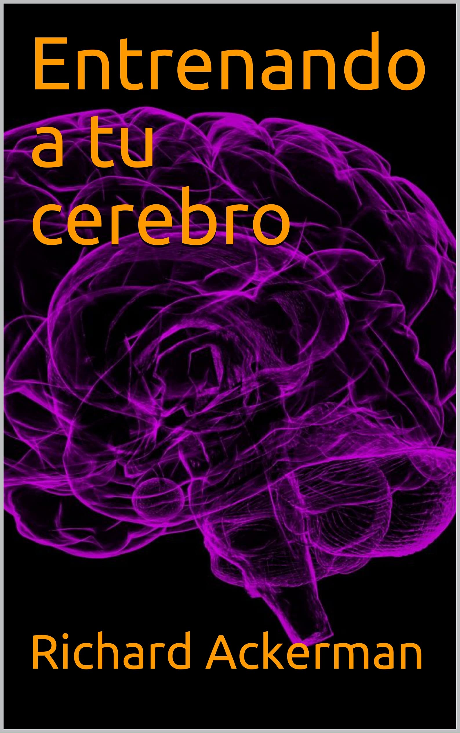 Entrenando a tu cerebro by Richard Ackerman | Goodreads