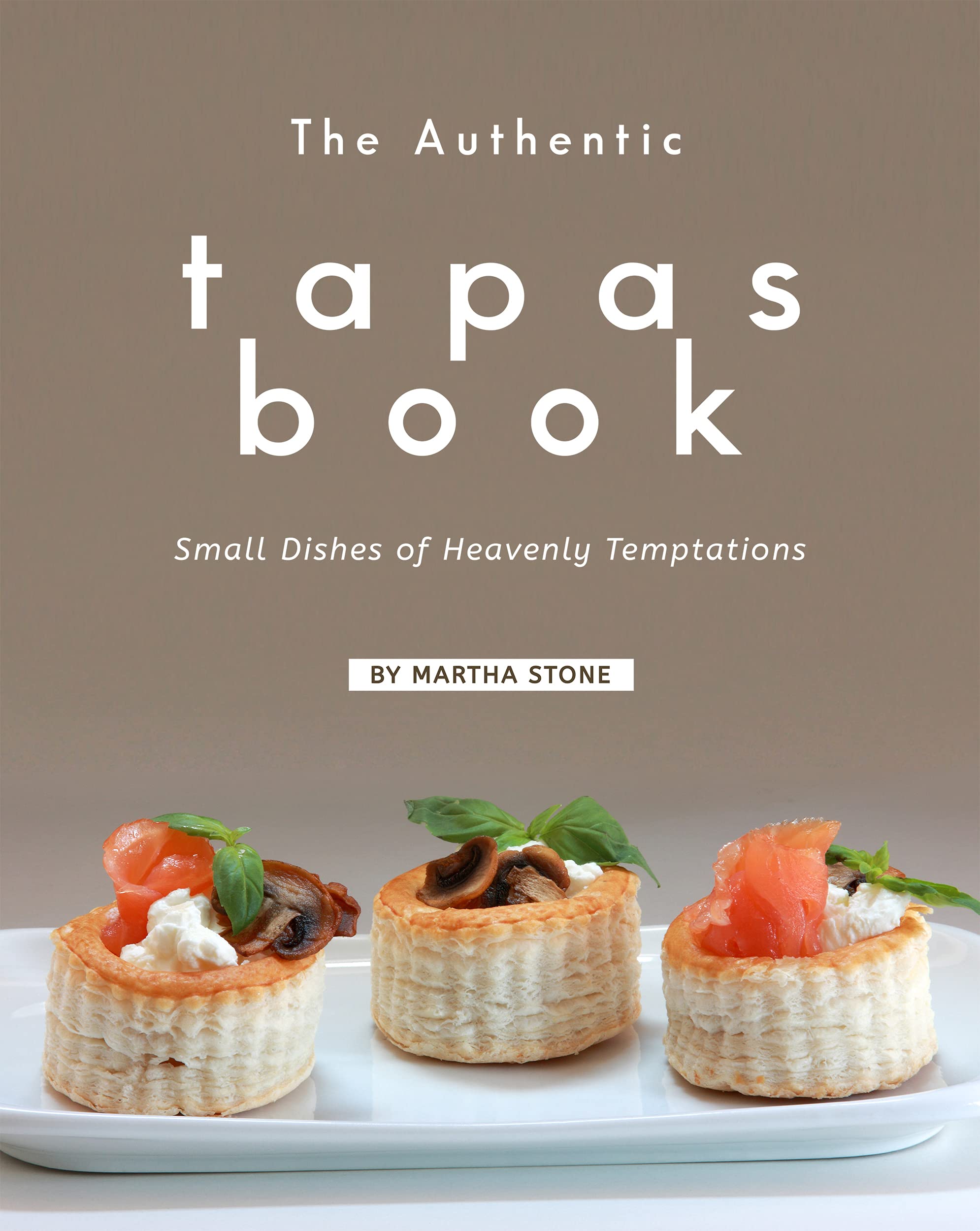 The Authentic Tapas Book: Small Dishes of Heavenly Temptations by Martha Stone | Goodreads