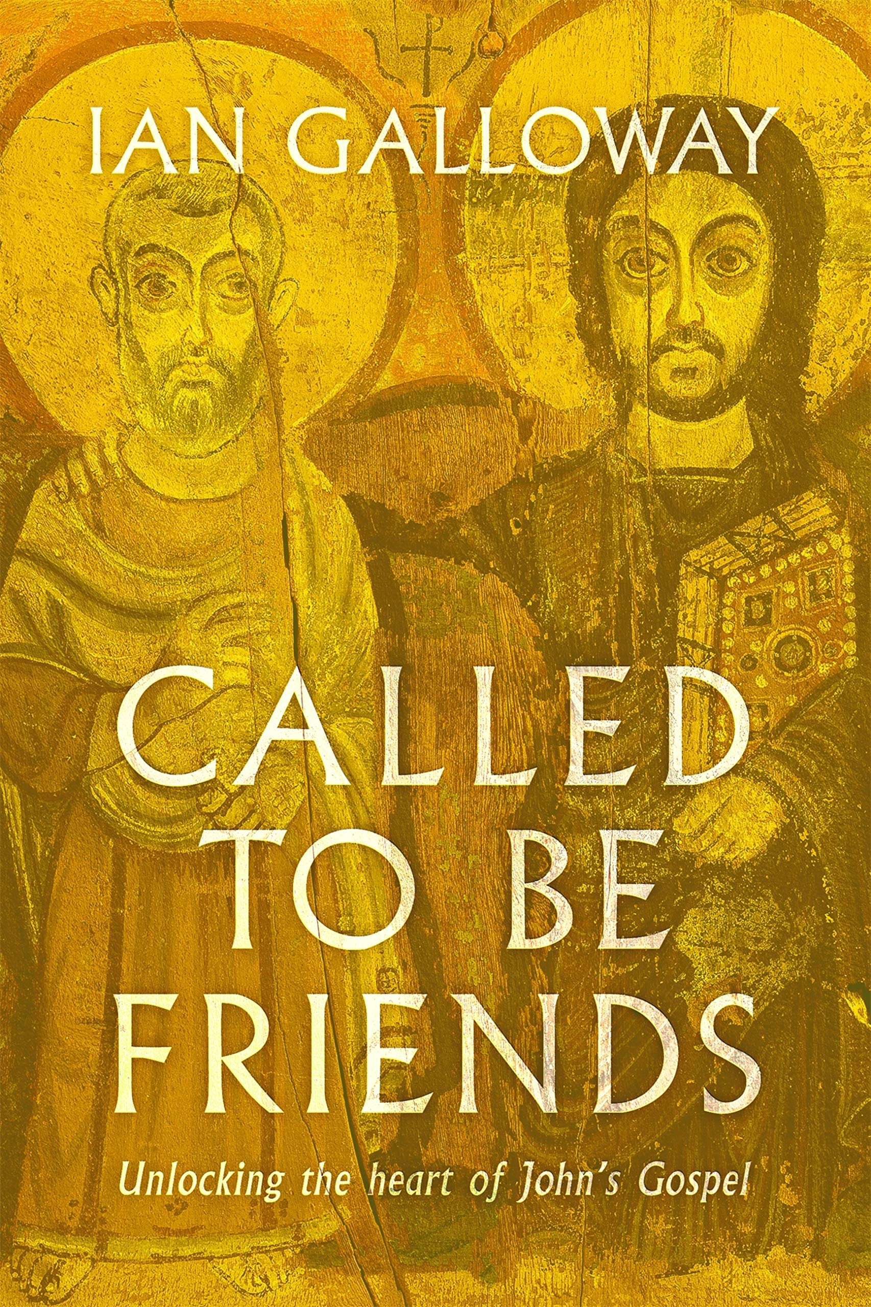 Called To Be Friends: Unlocking the Heart of John's Gospel by Ian ...