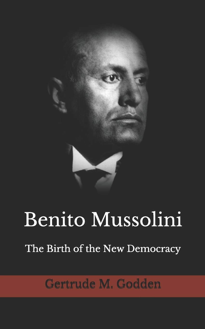 Benito Mussolini: The Birth of the New Democracy by Gertrude M. Godden ...