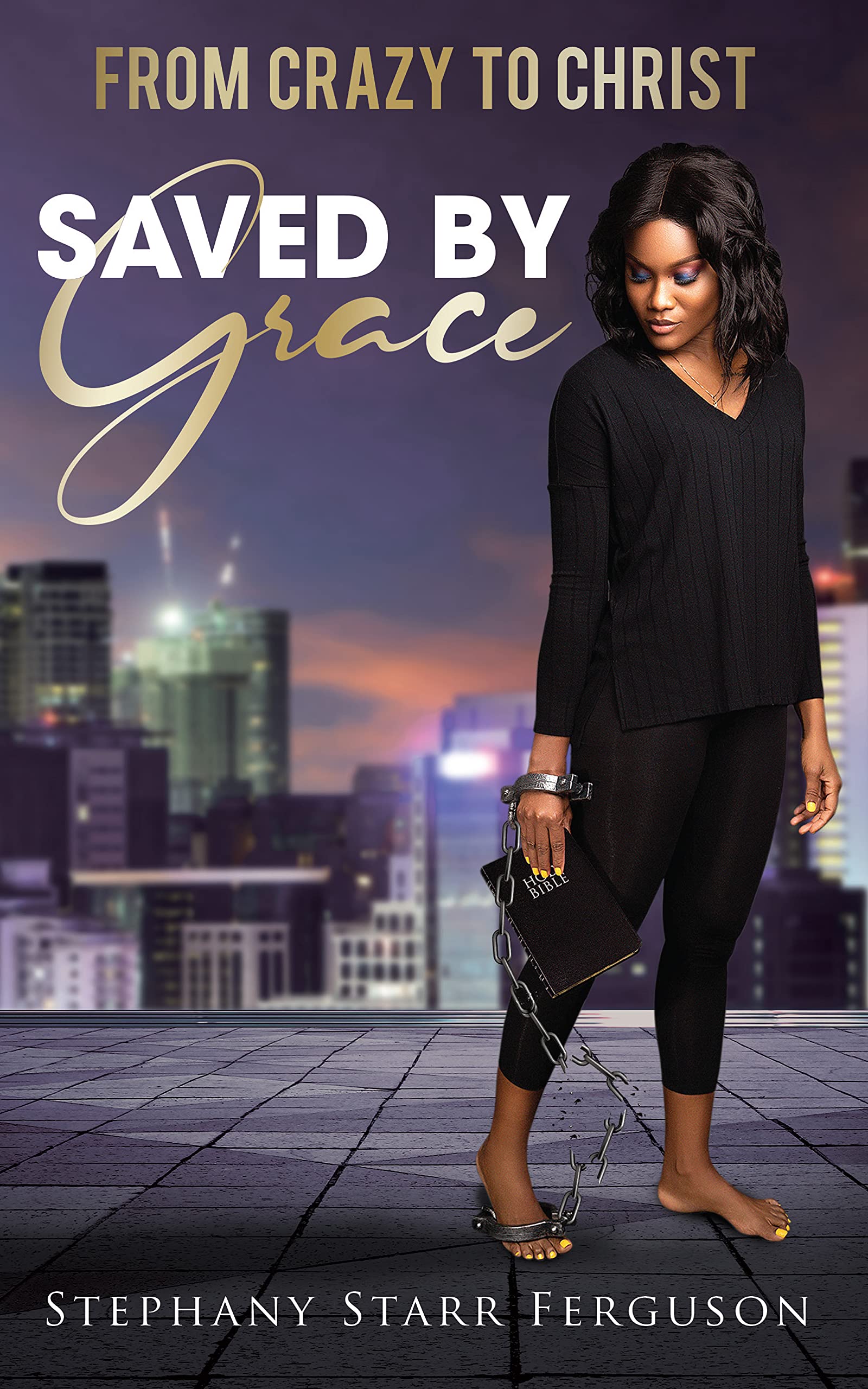 From Crazy to Christ: Saved by Grace by Stephany Starr Ferguson | Goodreads