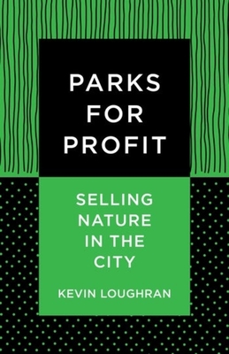 Parks for Profit: Selling Nature in the City by Kevin Loughran | Goodreads