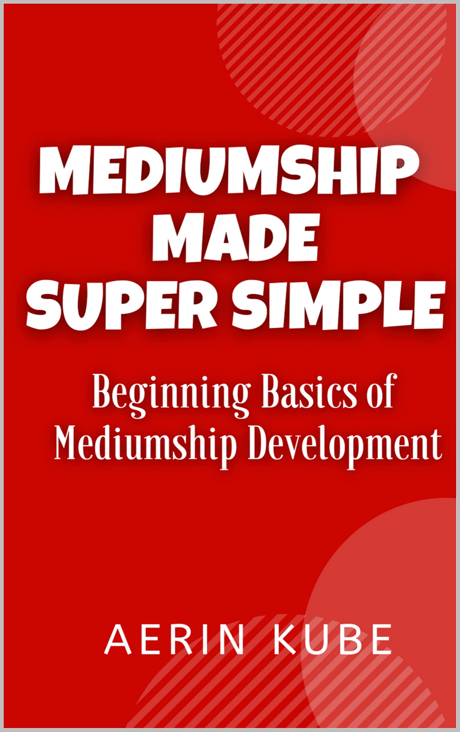 Mediumship Made Super Simple: Beginning Basics of Mediumship ...