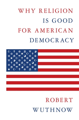 Why Religion Is Good for American Democracy by Robert Wuthnow | Goodreads