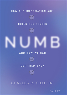 Numb: How the Information Age Dulls Our Senses and How We Can Get them ...