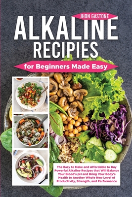 Alkaline Recipes for Beginners Made Easy: The Easy to Make and ...
