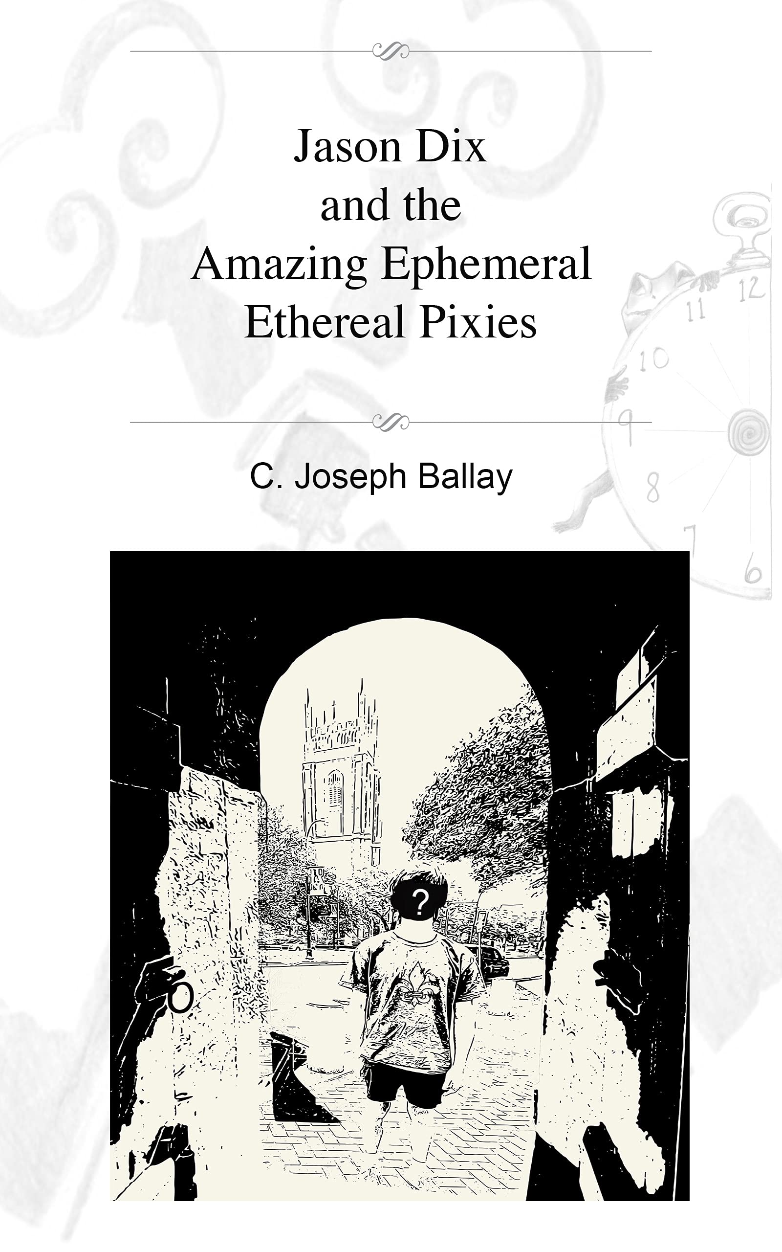 Jason Dix and the Amazing Ephemeral Ethereal Pixies by C Joseph Ballay ...