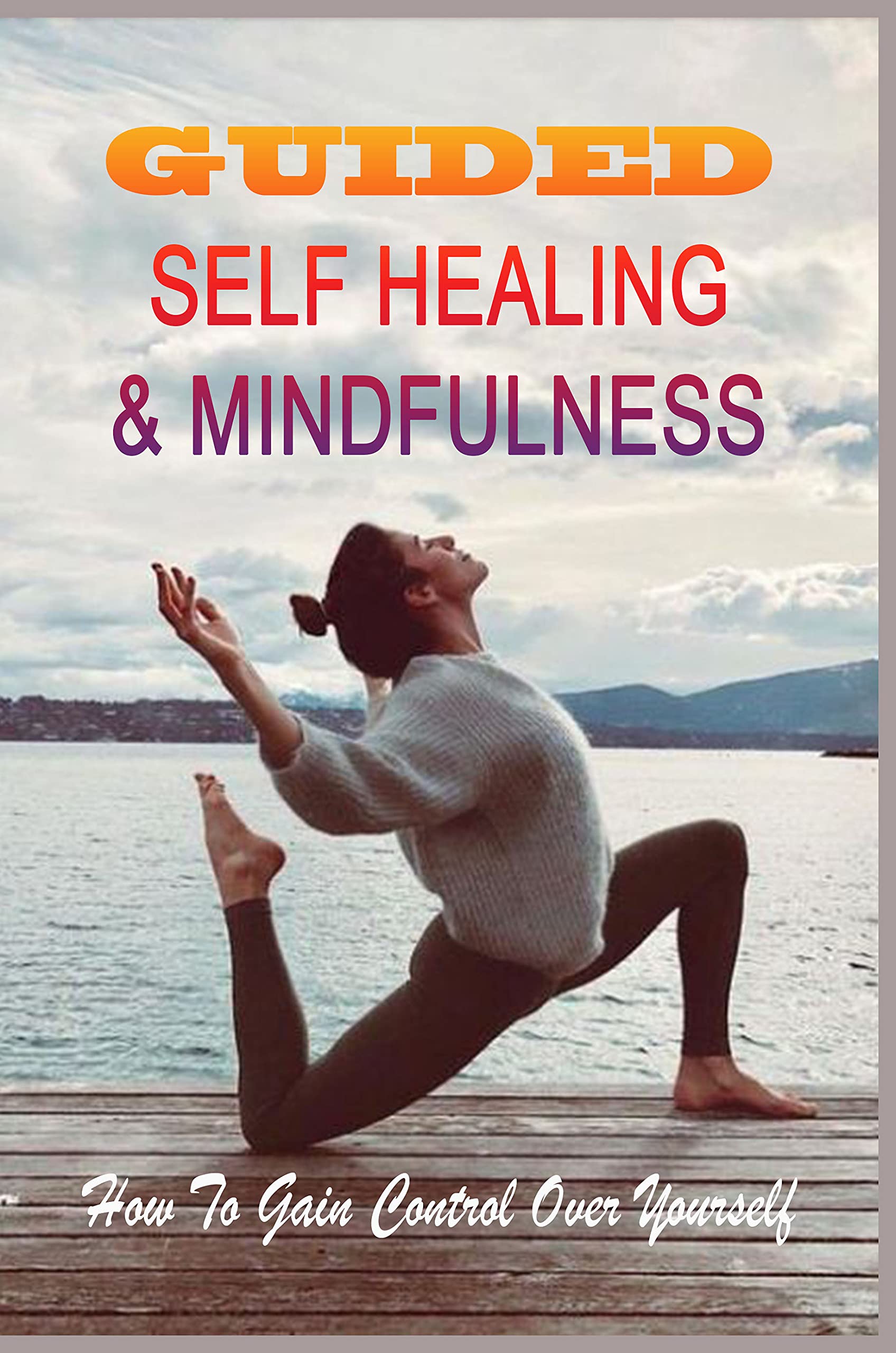 Guided Self Healing & Mindfulness Meditations: How To Gain Control Over ...