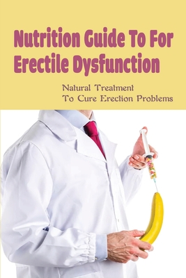 Nutrition Guide To For Erectile Dysfunction: Natural Treatment To Cure ...