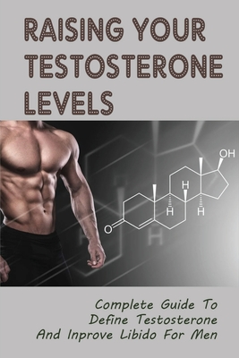 Raising Your Testosterone Levels: Complete Guide To Define Testosterone ...