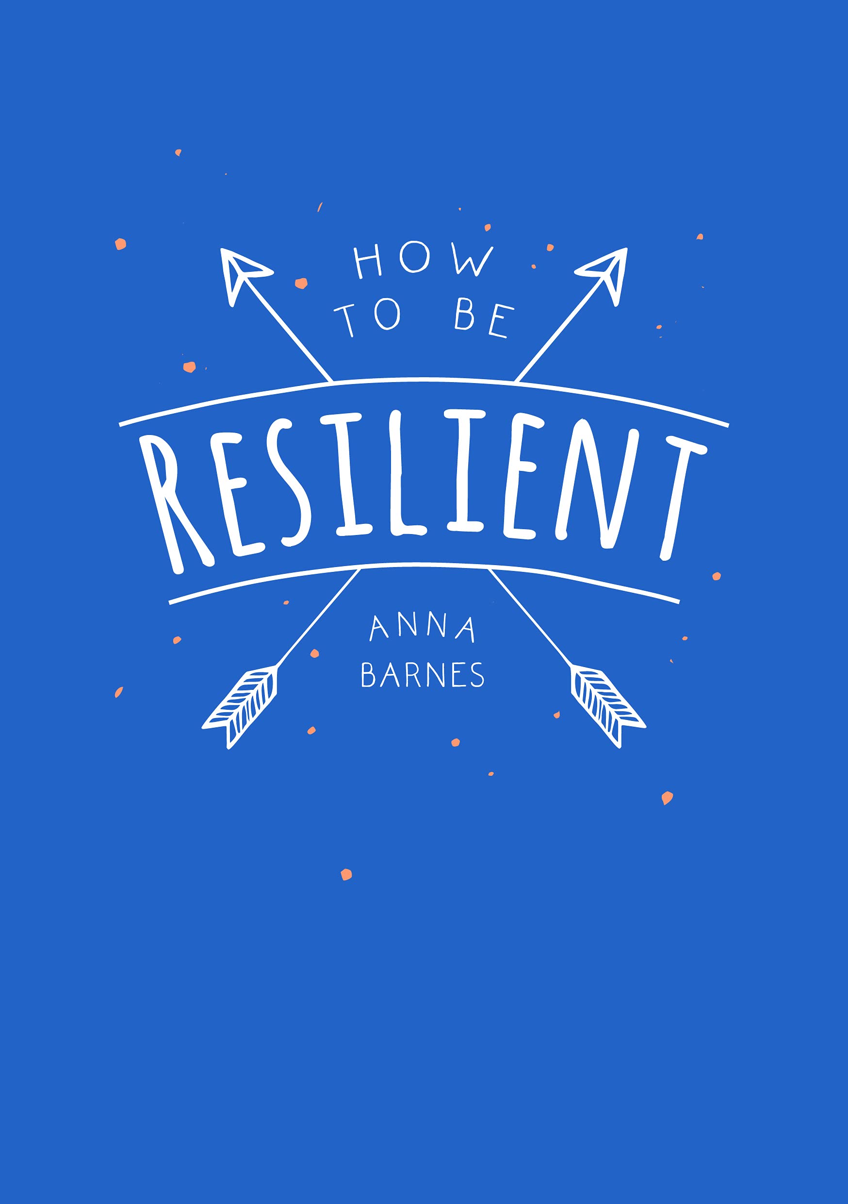 How to Be Resilient by Anna Barnes | Goodreads