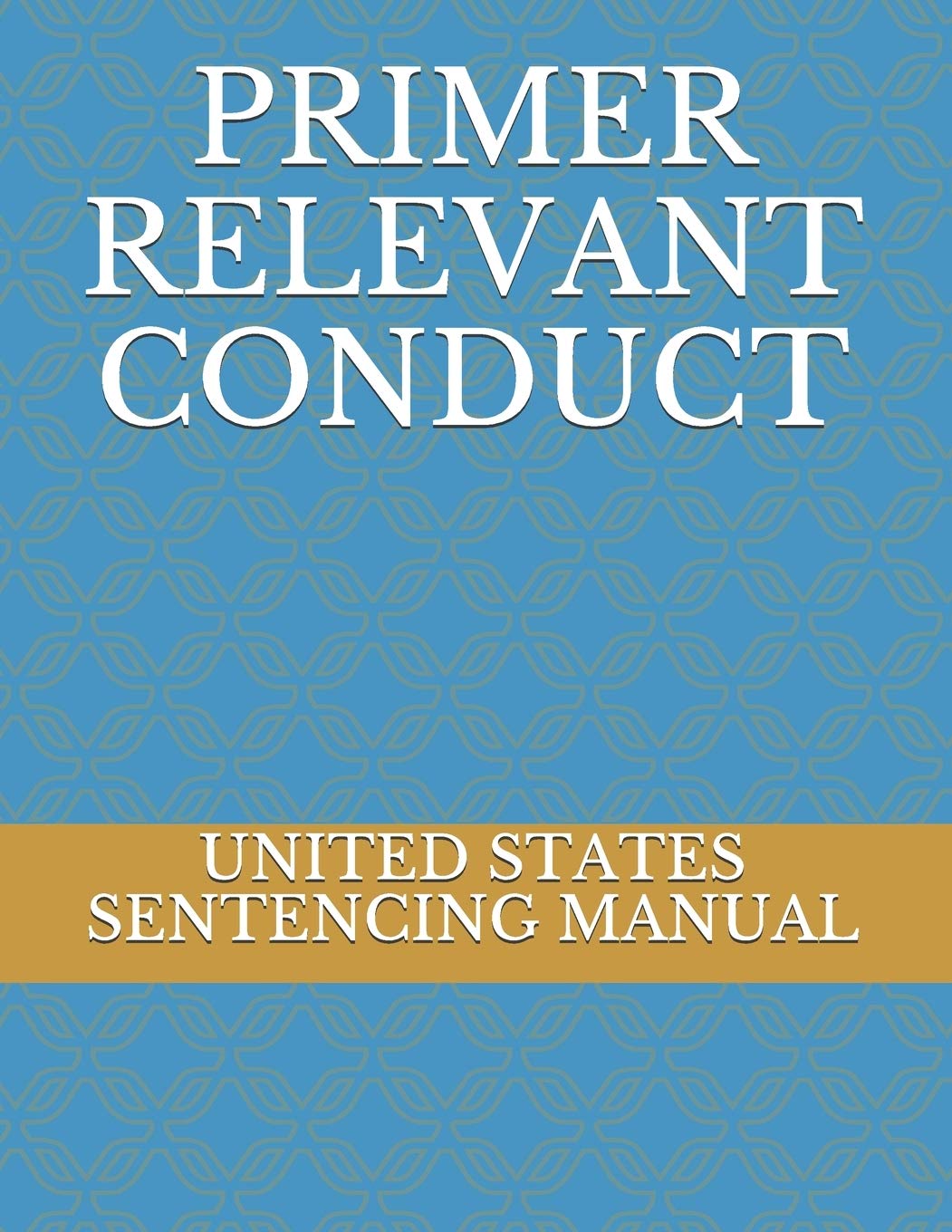 PRIMER RELEVANT CONDUCT by UNITED STATES SENTENCING MANUAL | Goodreads