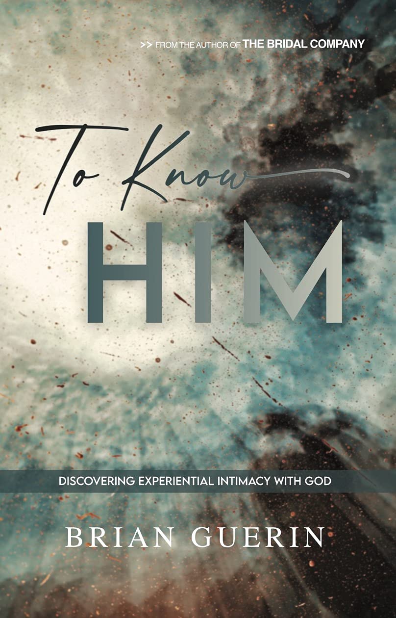 To Know Him: Discovering Experiential Intimacy with God by Brian Guerin ...