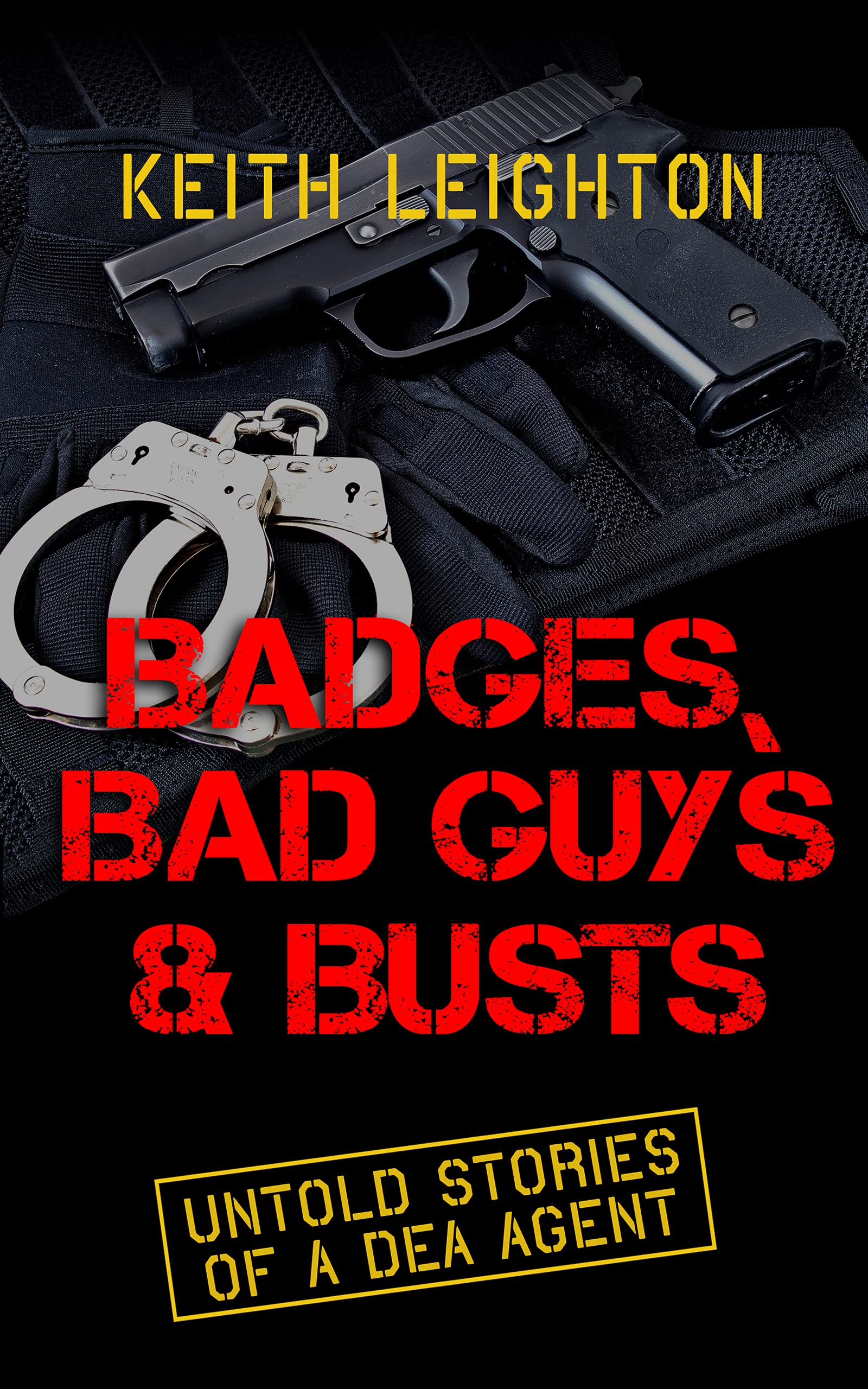 Badges, Bad Guys & Busts: Untold Stories of a DEA Agent by Keith ...