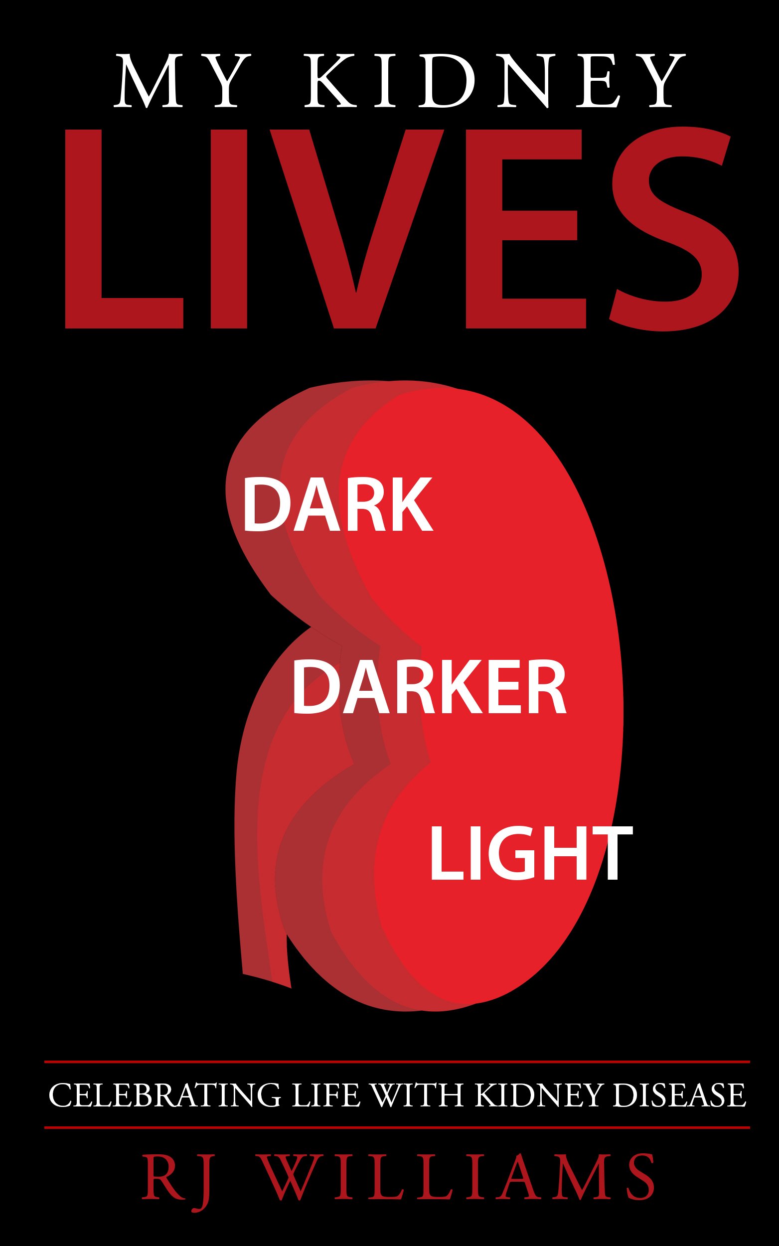 My Kidney Lives: Dark, Darker & Light: Celebrating Life with Kidney ...