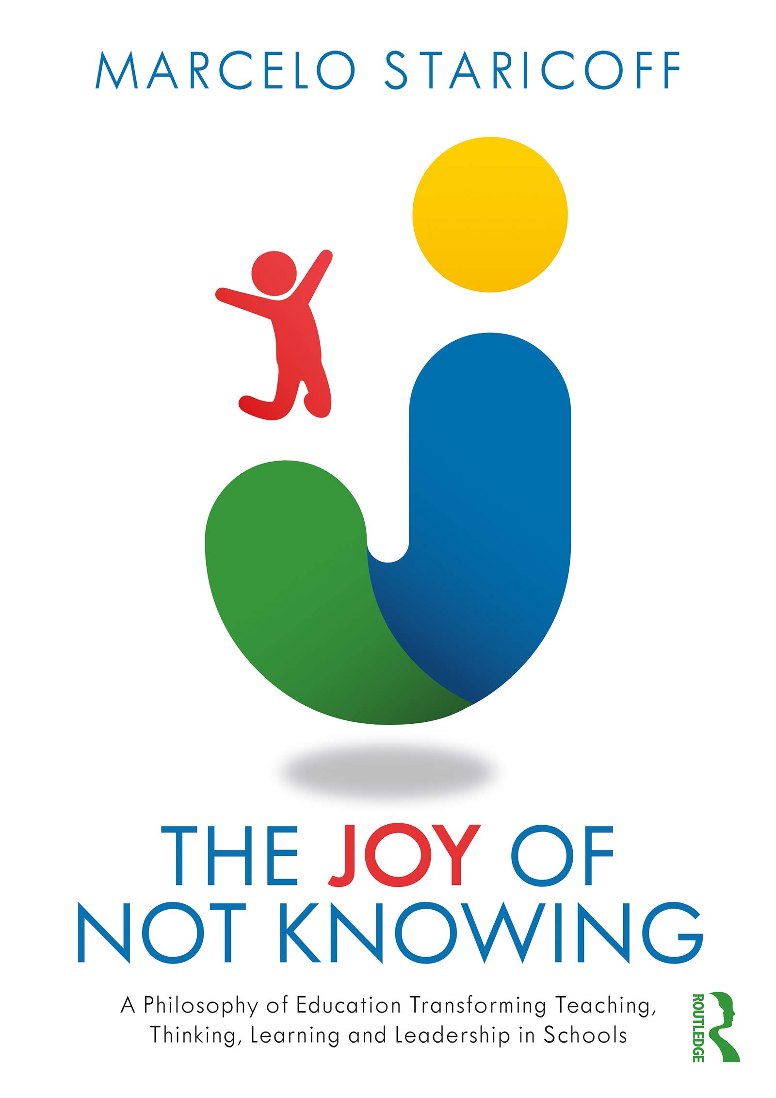 The Joy of Not Knowing: A Philosophy of Education Transforming Teaching ...