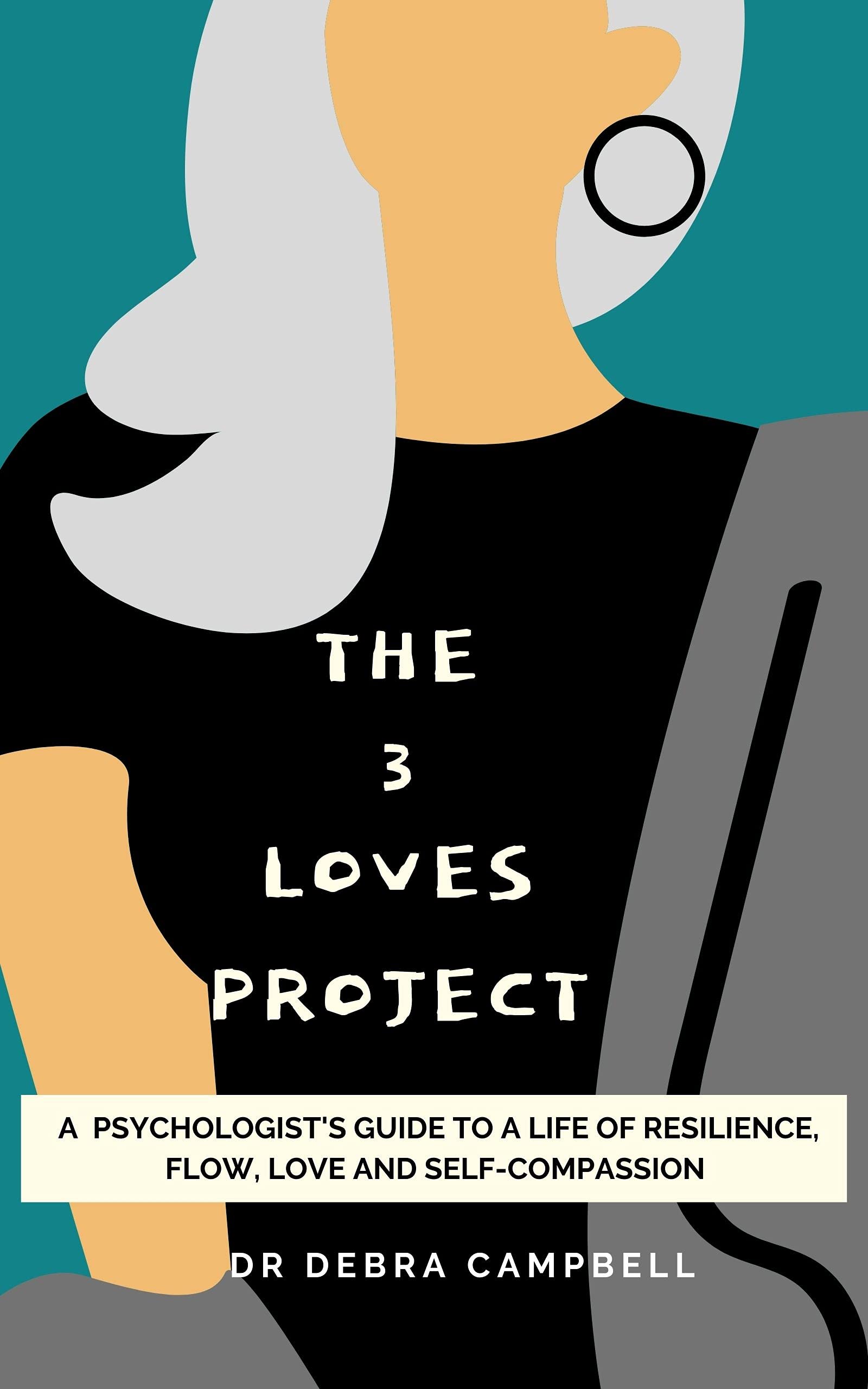 The 3 Loves Project: A psychologist's guide to a life of resilience ...