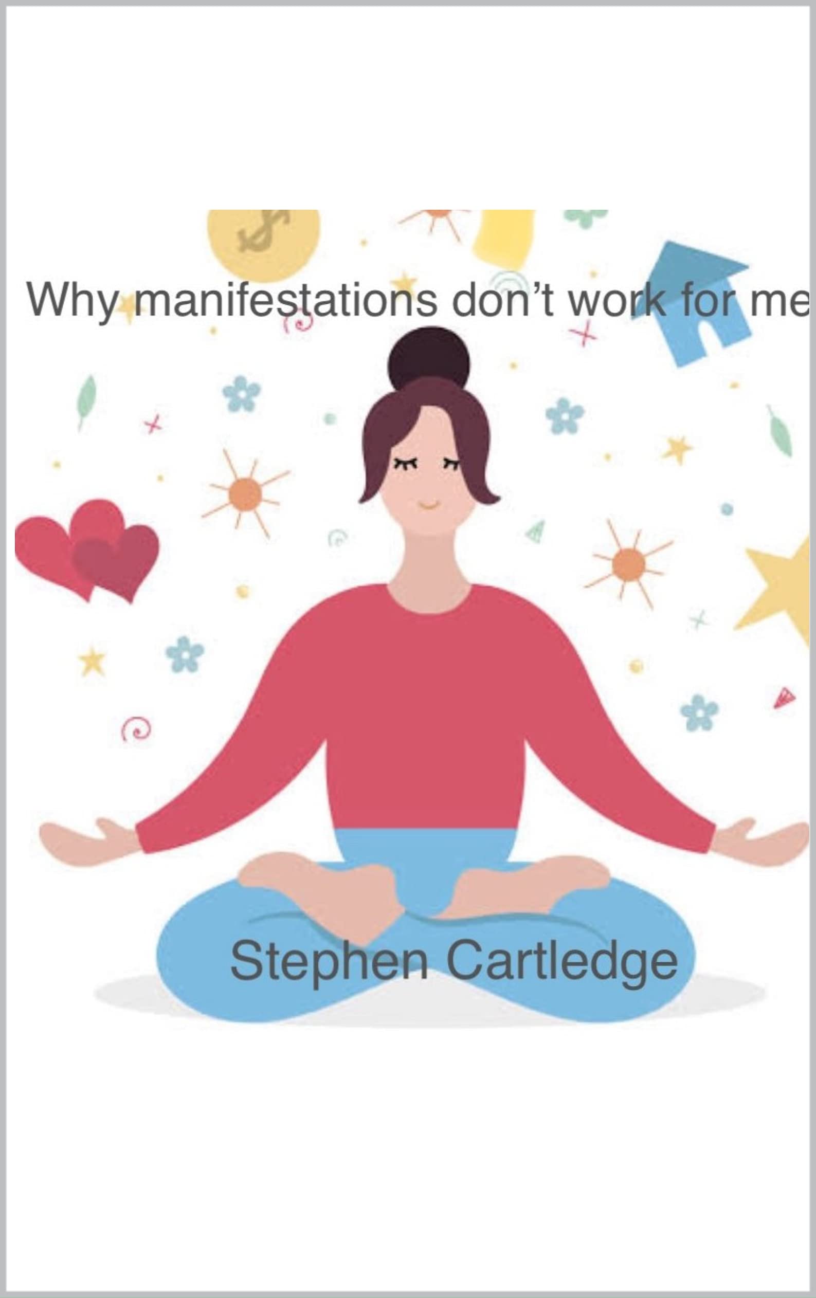 Why manifestation does'nt work for me? by Stephen Cartledge | Goodreads