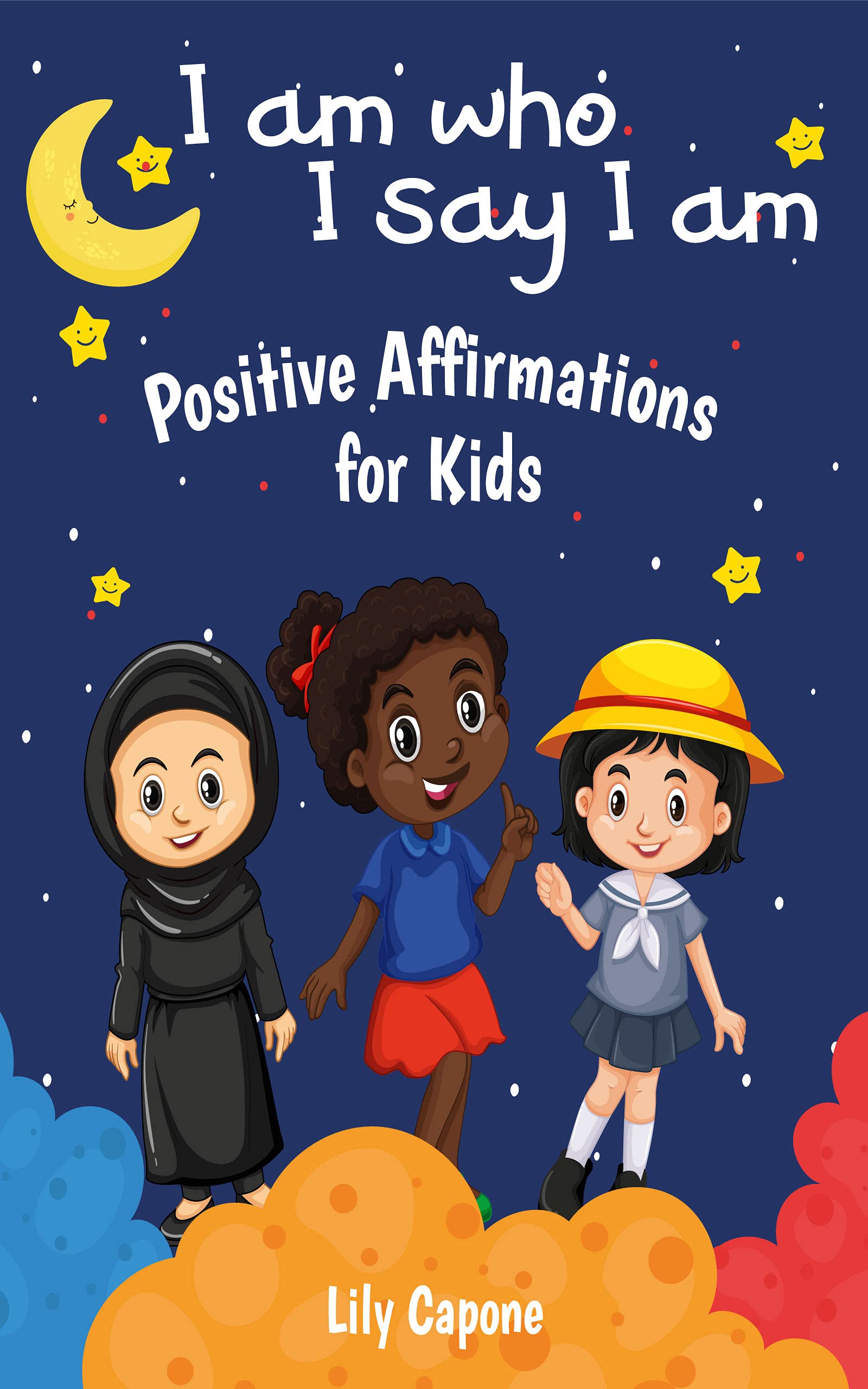 I am Who I say I am: Positive Affirmations for Kids by Lily Capone ...
