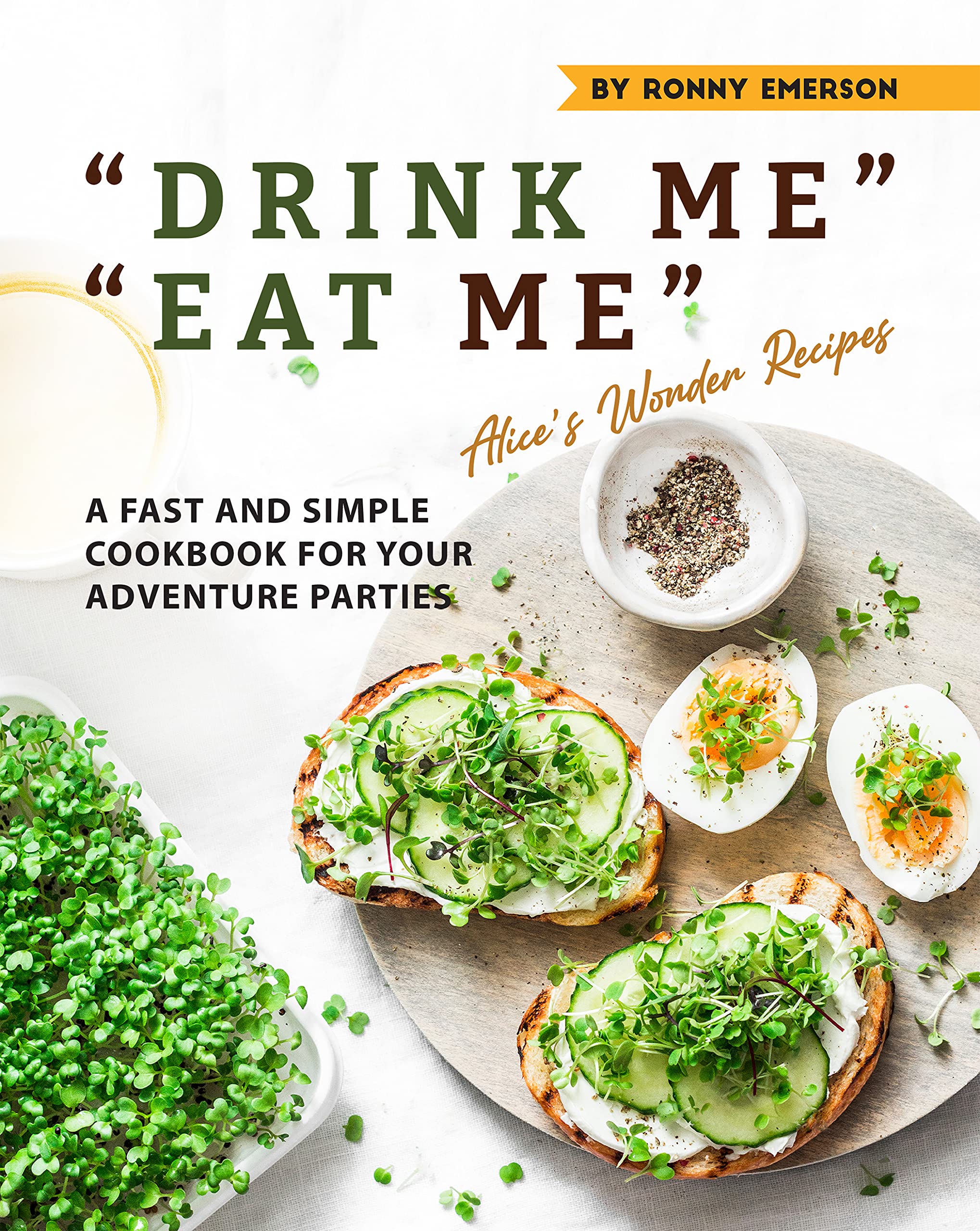 "DRINK ME" "EAT ME" Alice's Wonder Recipes: A Fast and Simple Cookbook ...